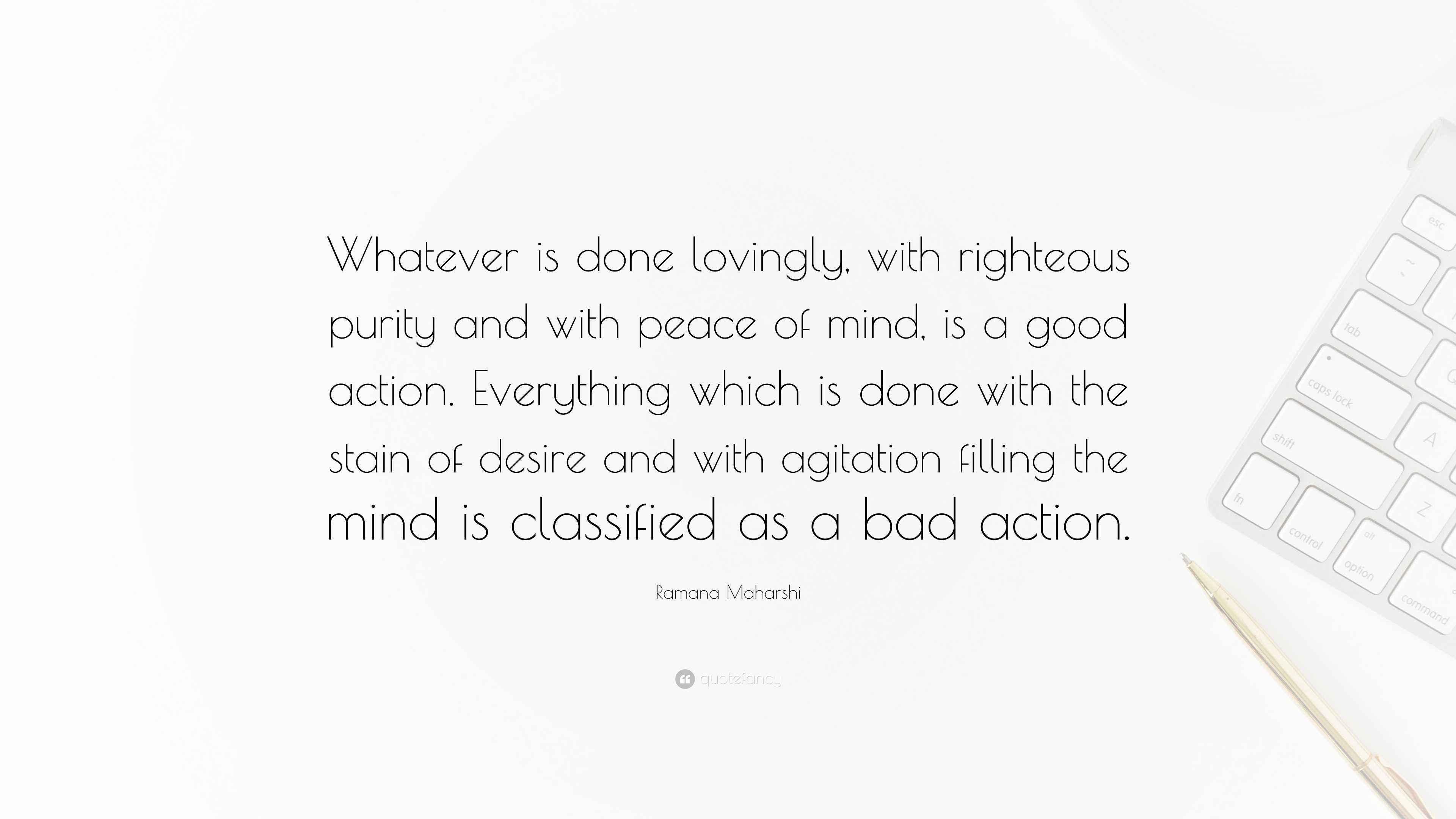 Ramana Maharshi Quote: “Whatever is done lovingly, with righteous ...