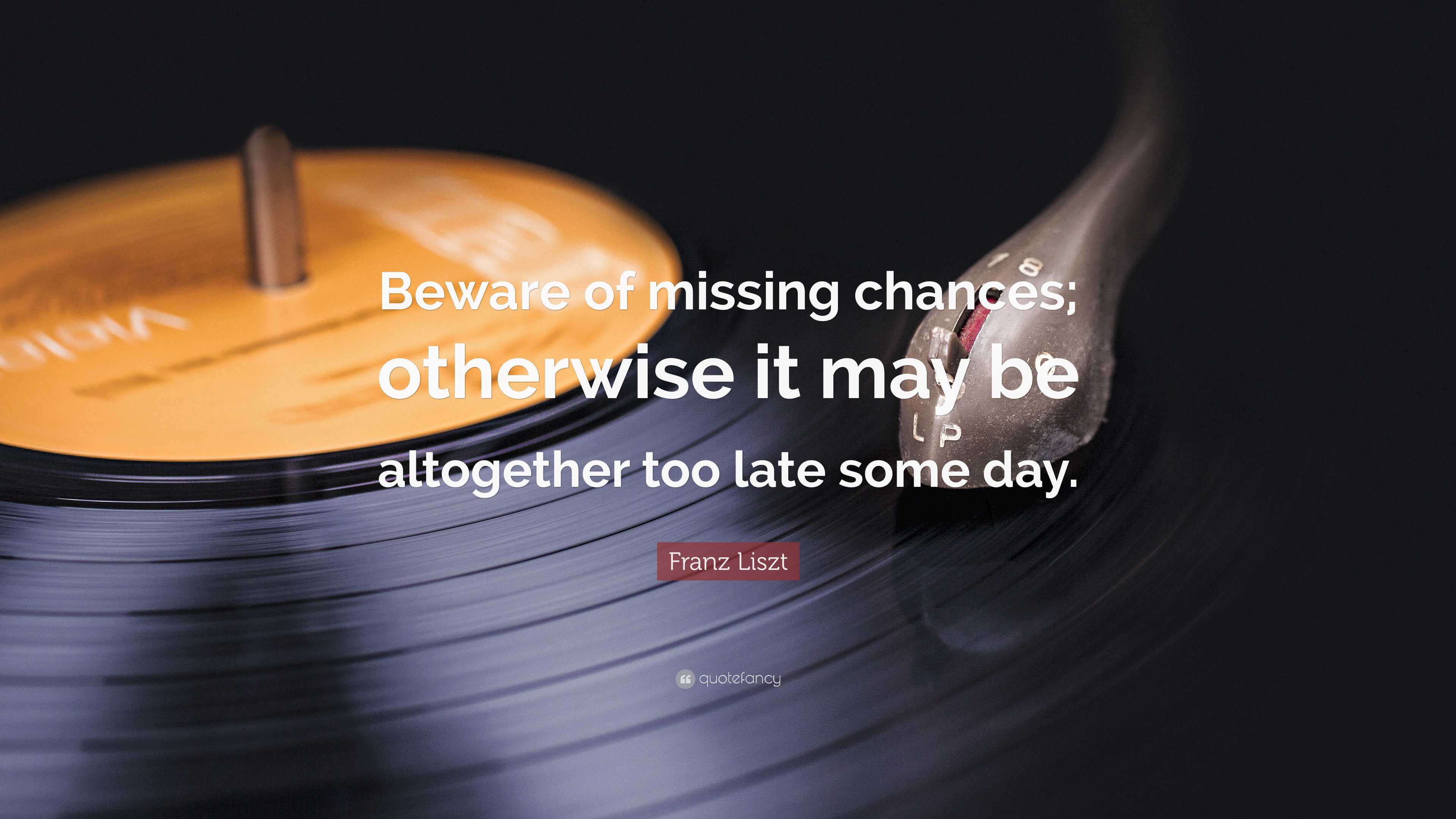 Franz Liszt Quote: “Beware of missing chances; otherwise it may be ...