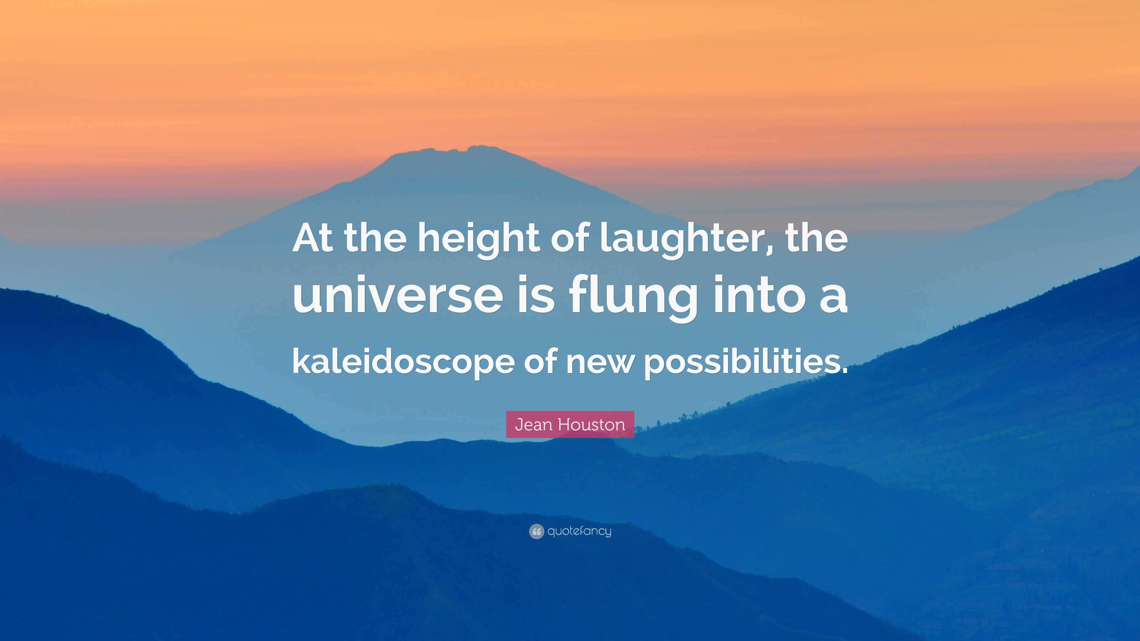 Jean Houston Quote: “At the height of laughter, the universe is flung ...