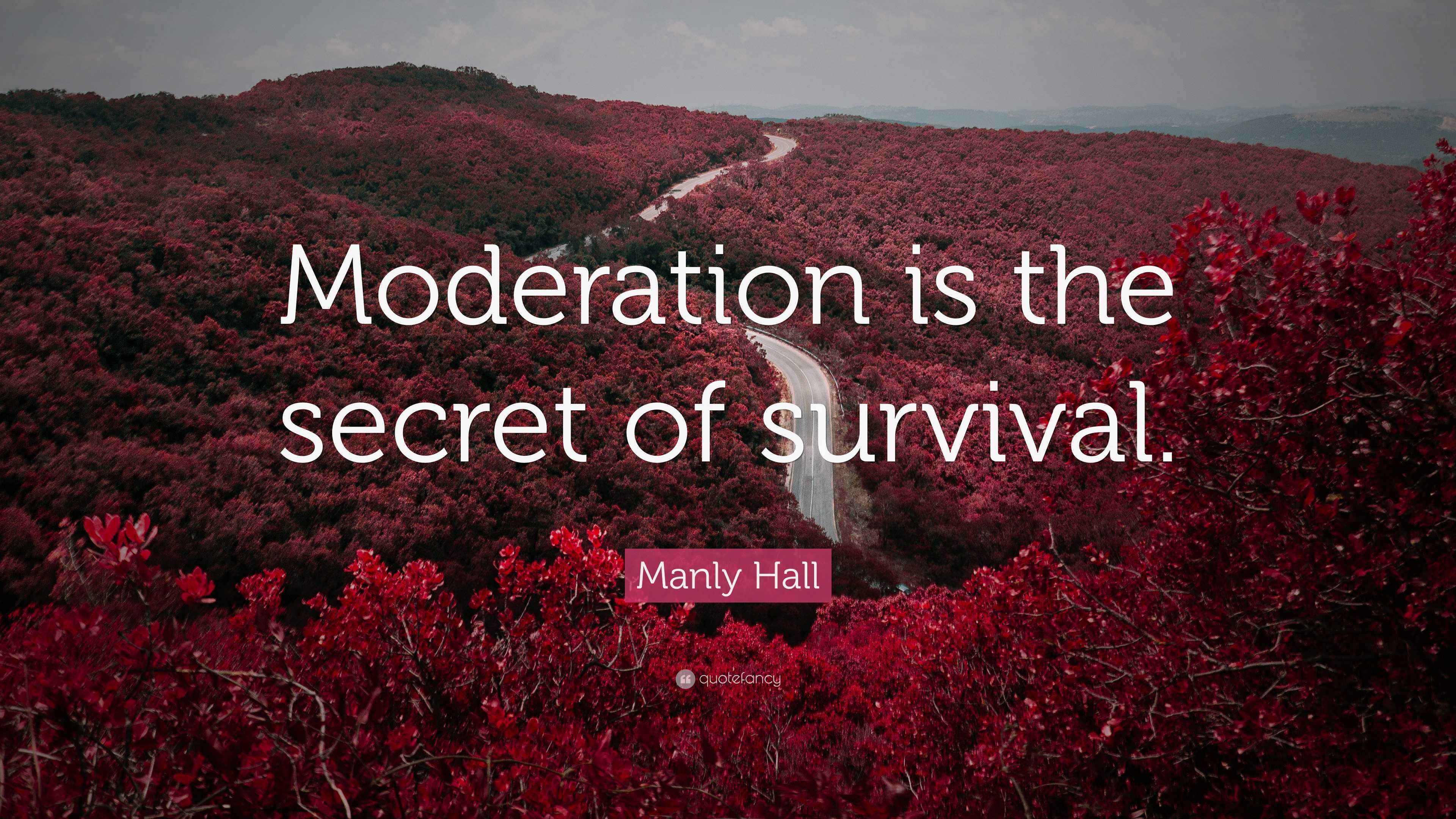 Manly Hall Quote: “Moderation is the secret of survival.”