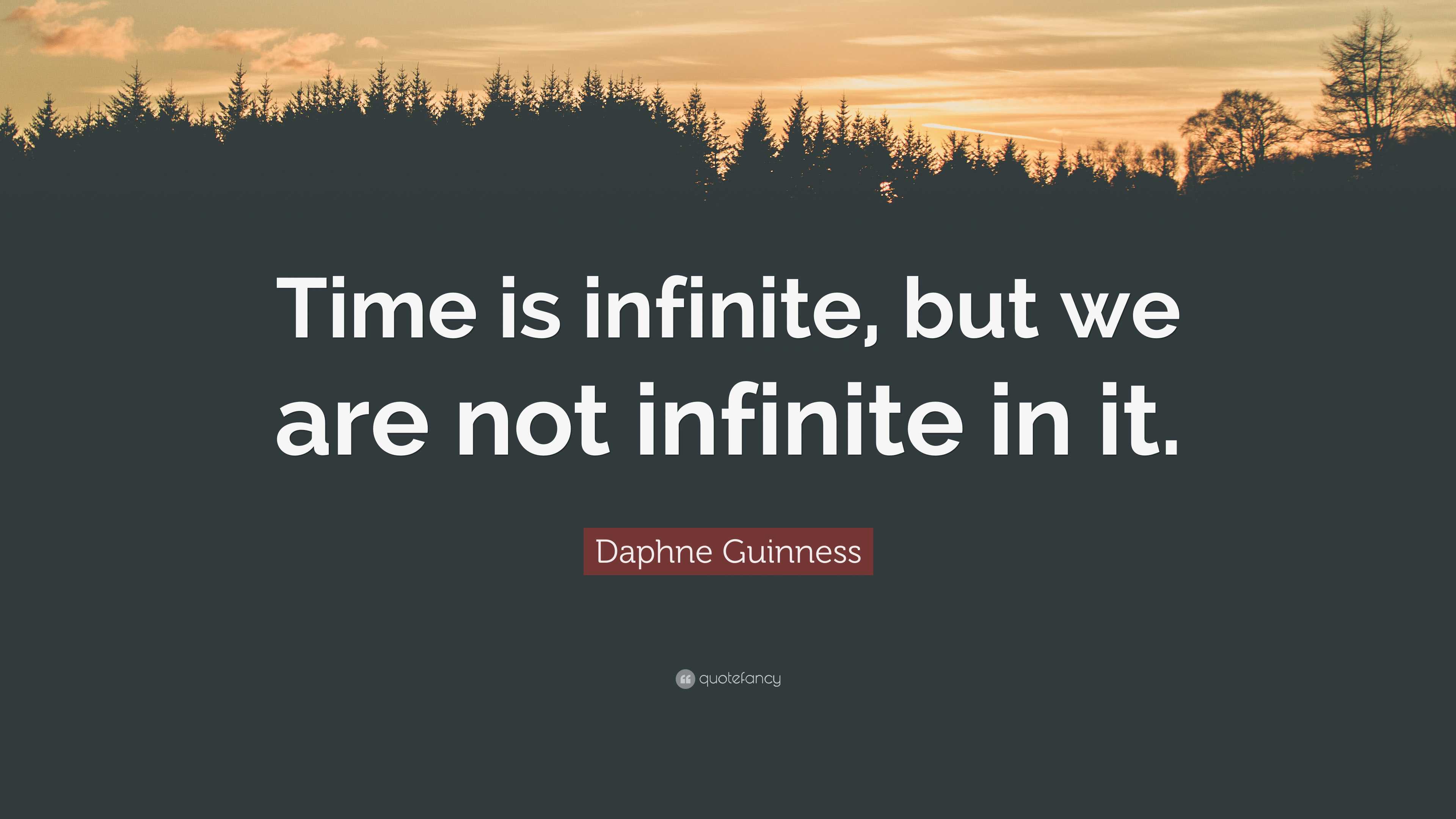 Daphne Guinness Quote: “Time is infinite, but we are not infinite in it.”