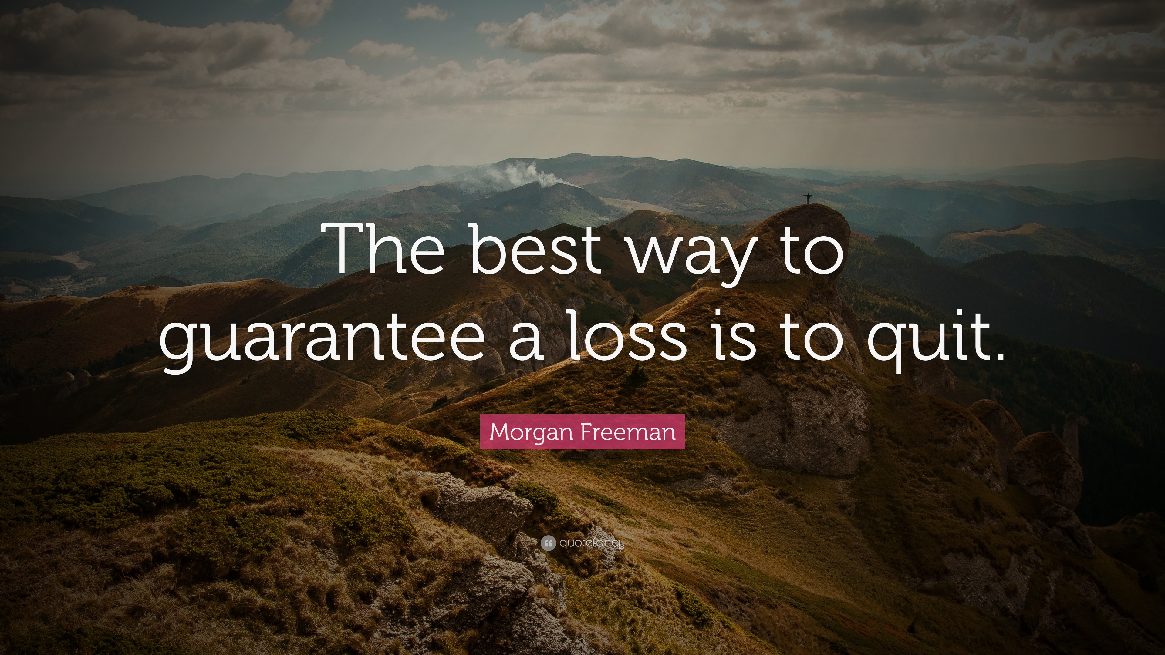 Morgan Freeman Quote: “The best way to guarantee a loss is to quit.”