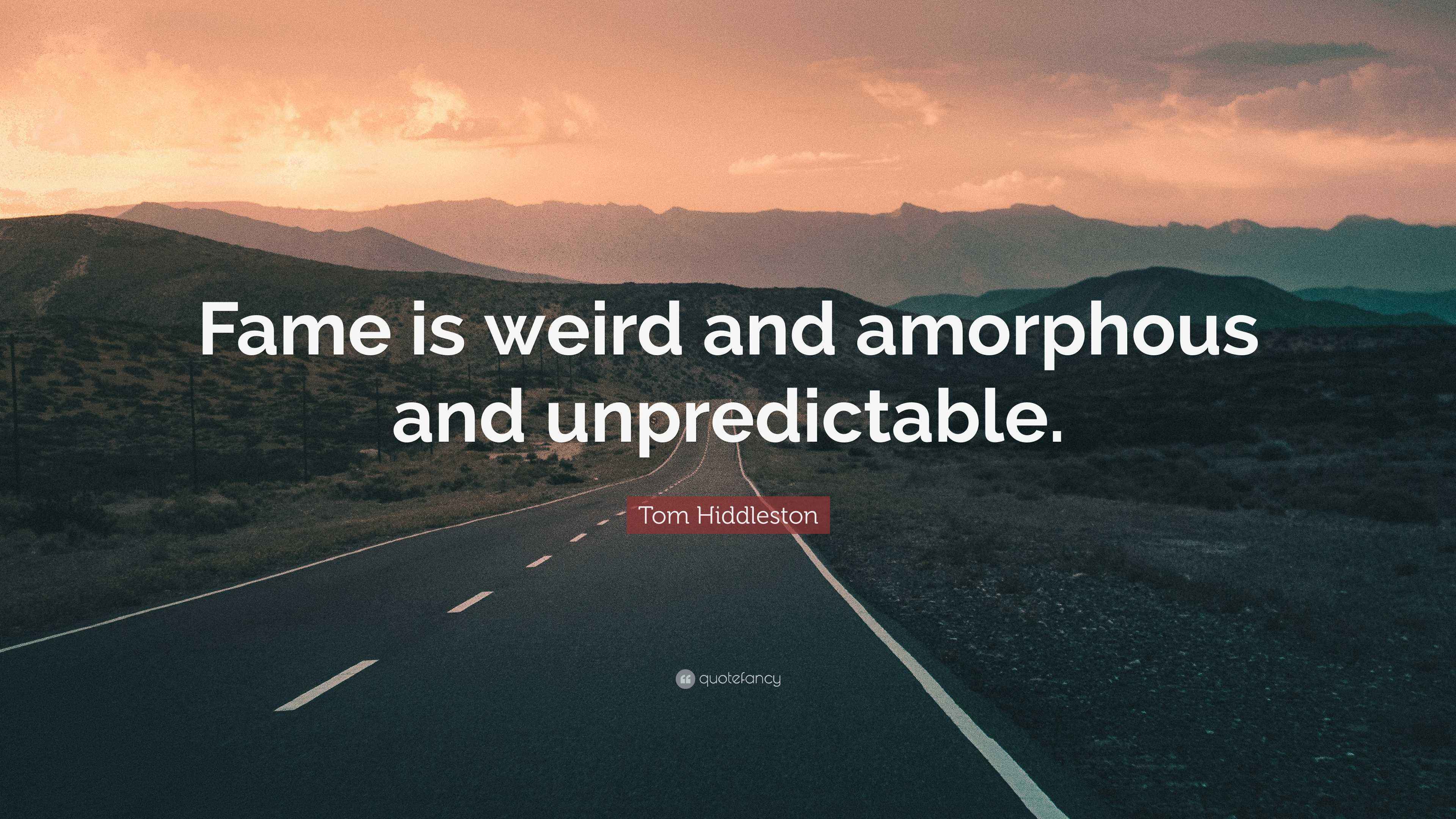 Tom Hiddleston Quote: “Fame is weird and amorphous and unpredictable.”