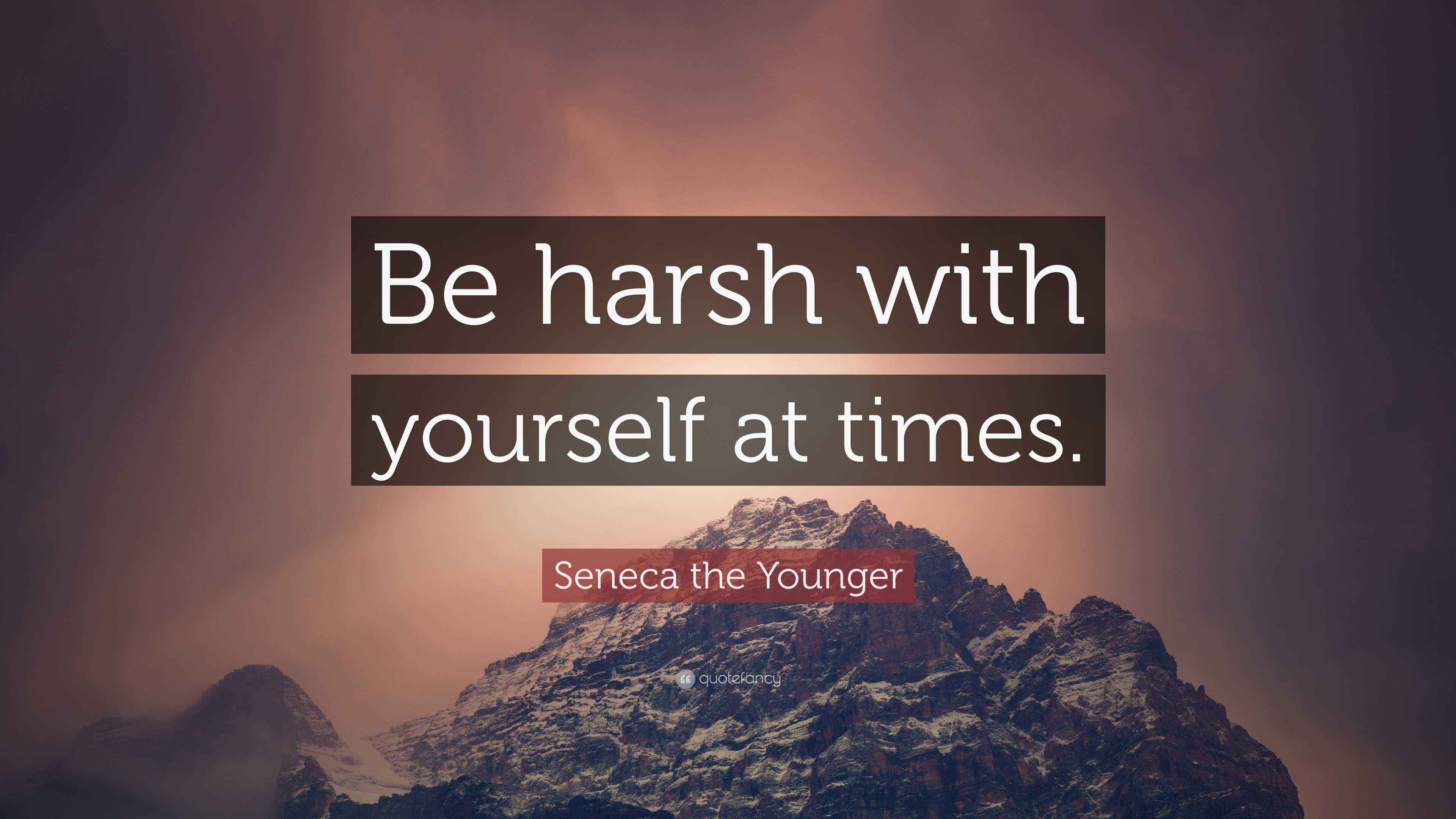 Seneca the Younger Quote: “Be harsh with yourself at times.”
