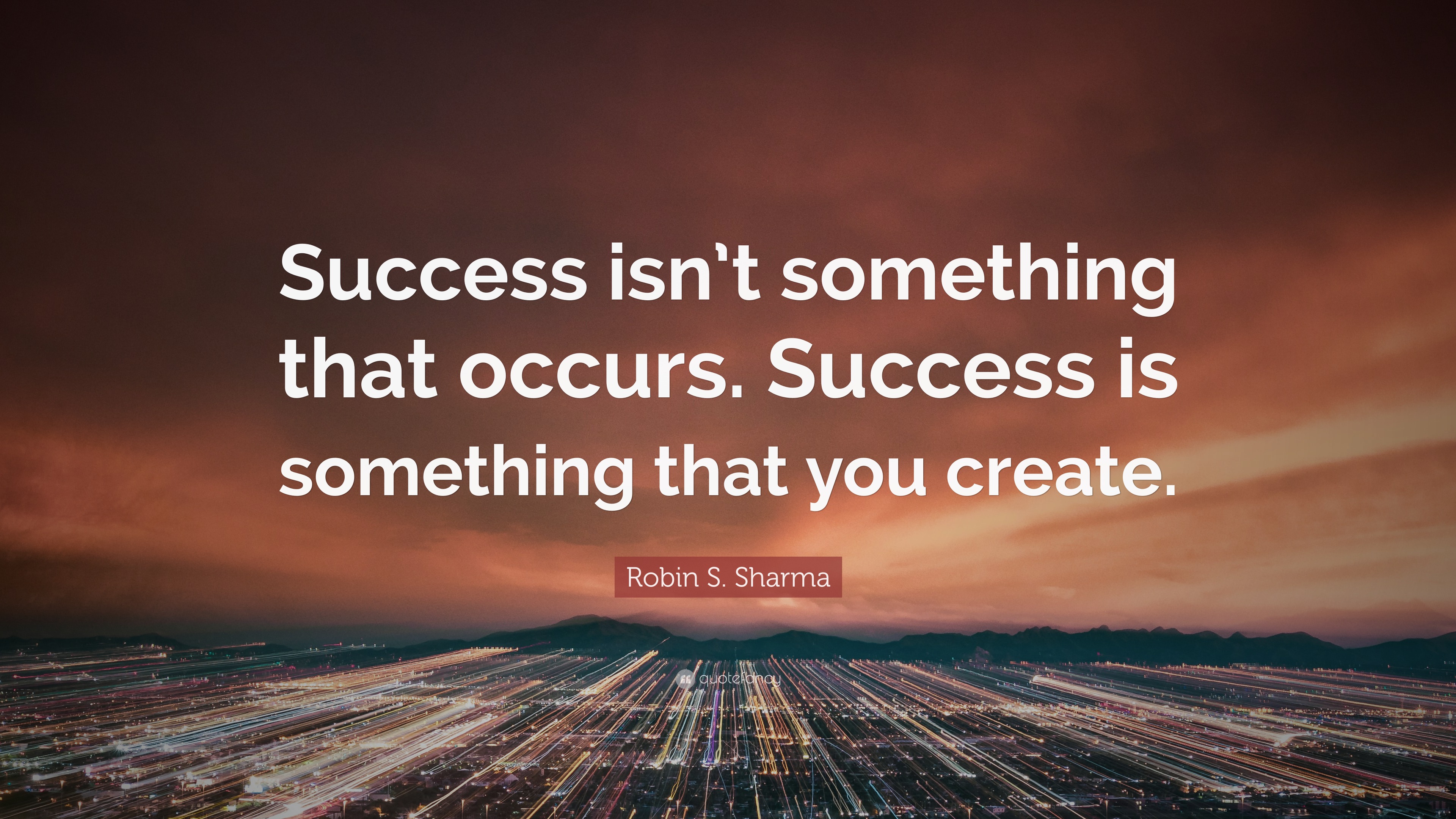 Robin S. Sharma Quote: “Success isn’t something that occurs. Success is ...