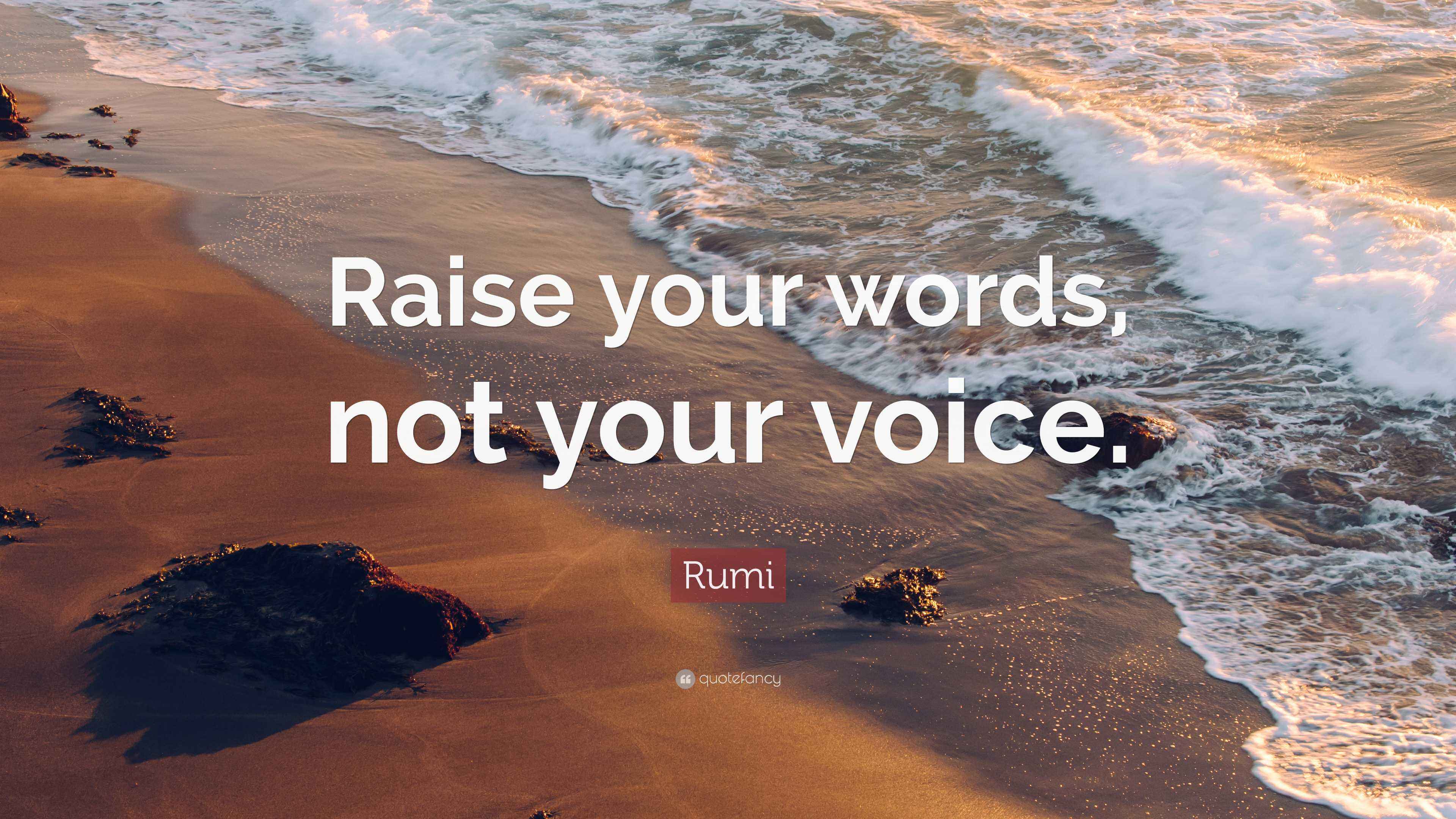 Rumi Quote: “Raise your words, not your voice.”