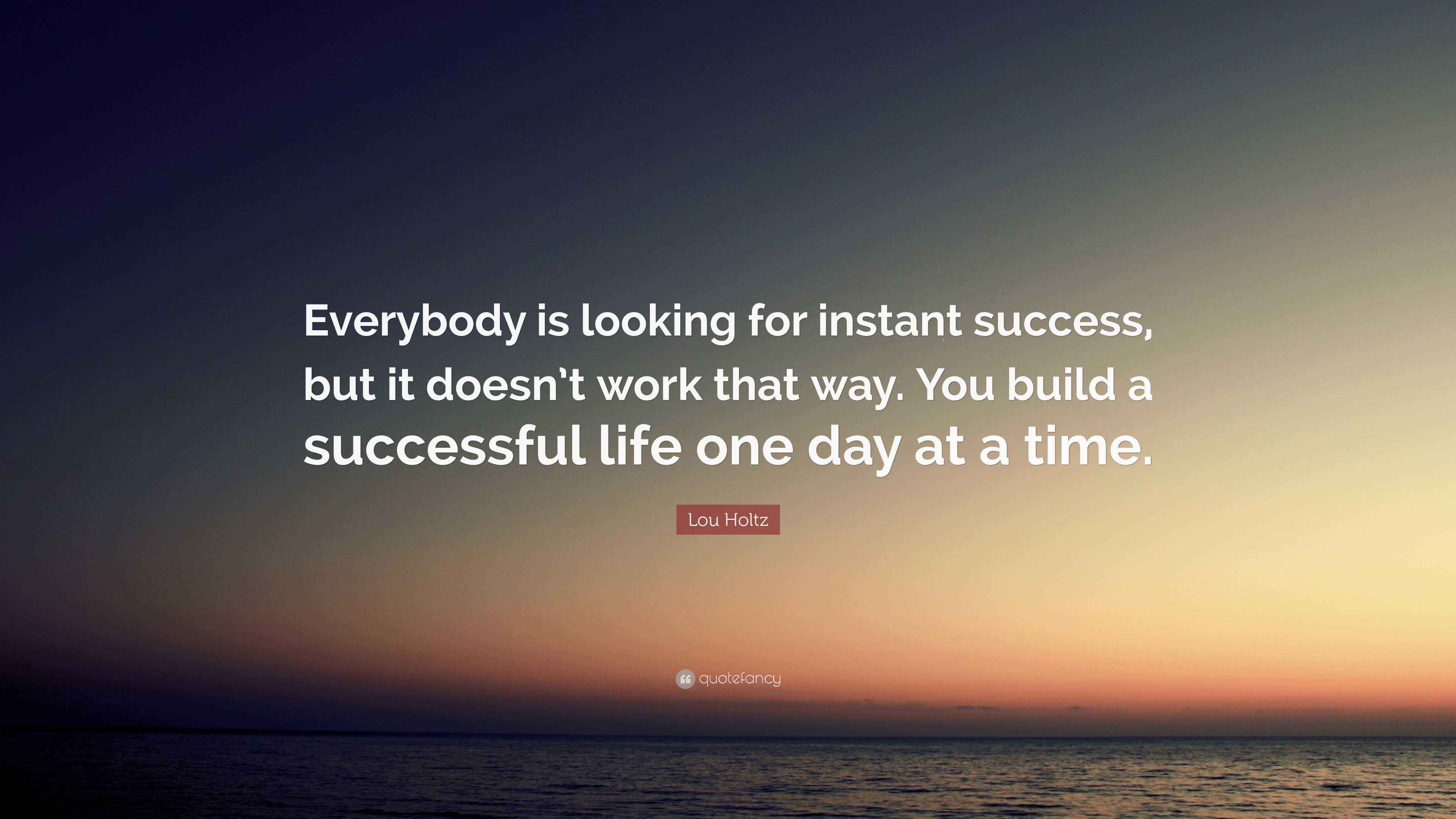 Lou Holtz Quote: “Everybody is looking for instant success, but it ...