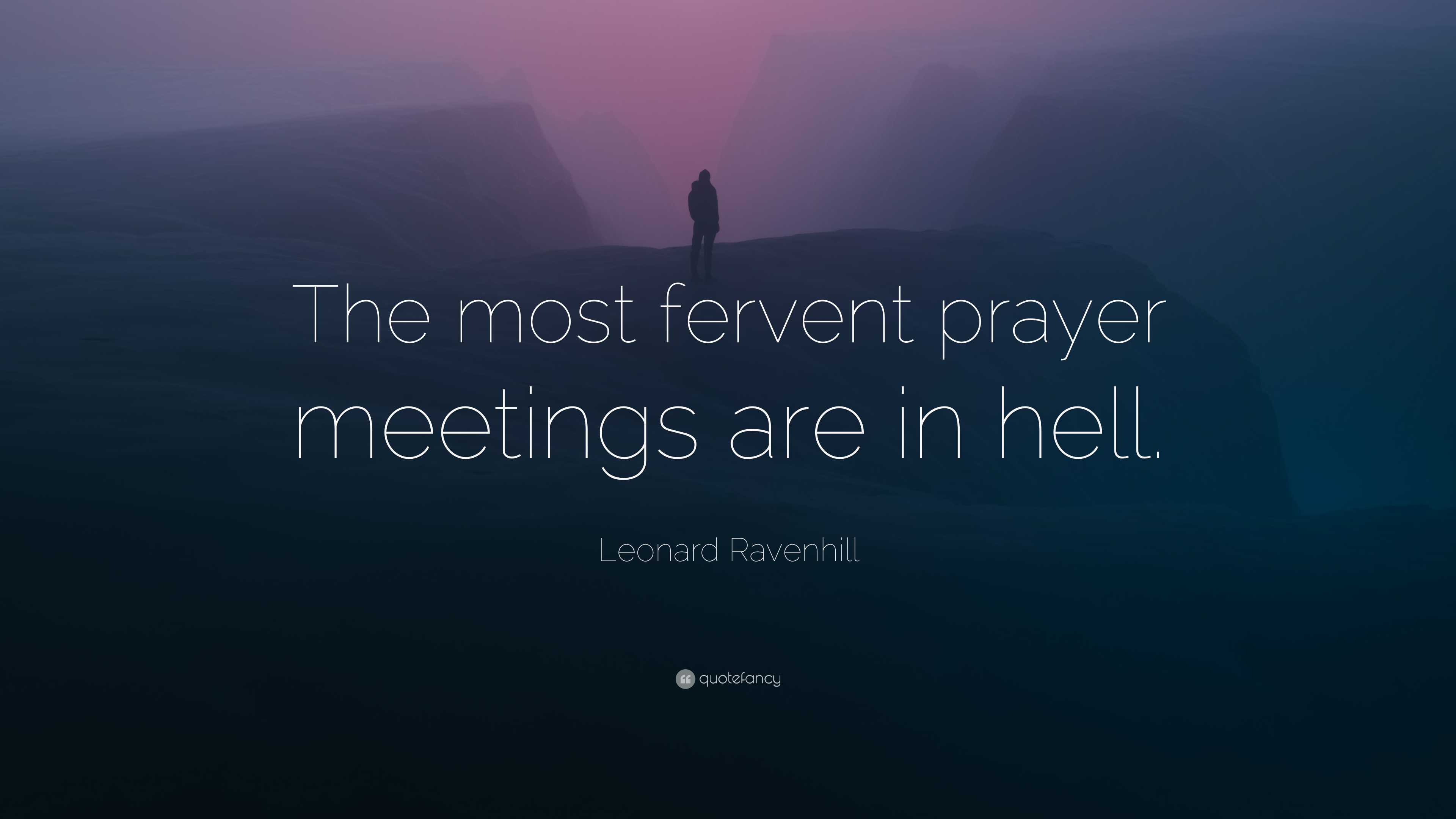 Leonard Ravenhill Quote: “The most fervent prayer meetings are in hell.”