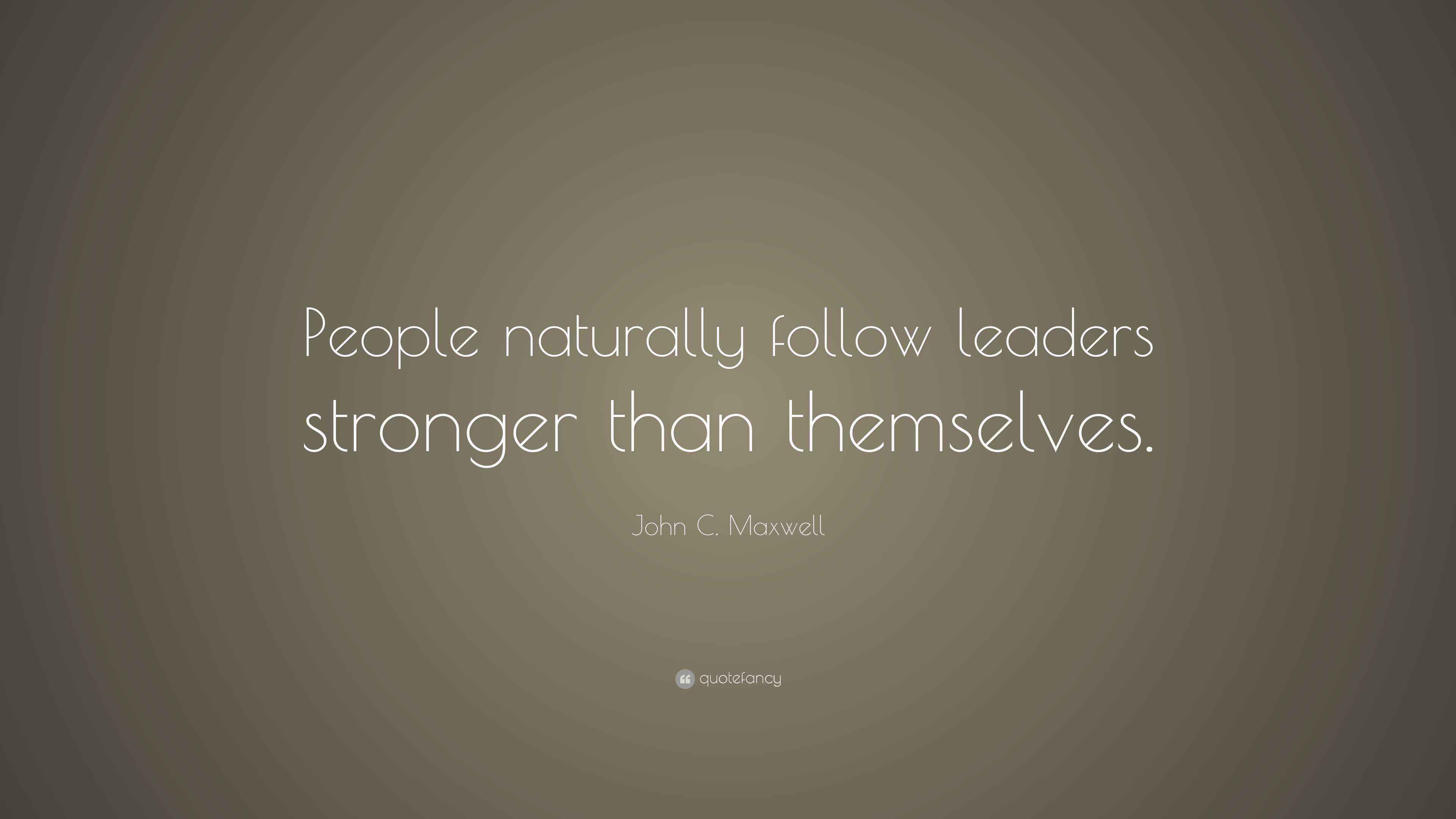 John C. Maxwell Quote: “People naturally follow leaders stronger than ...