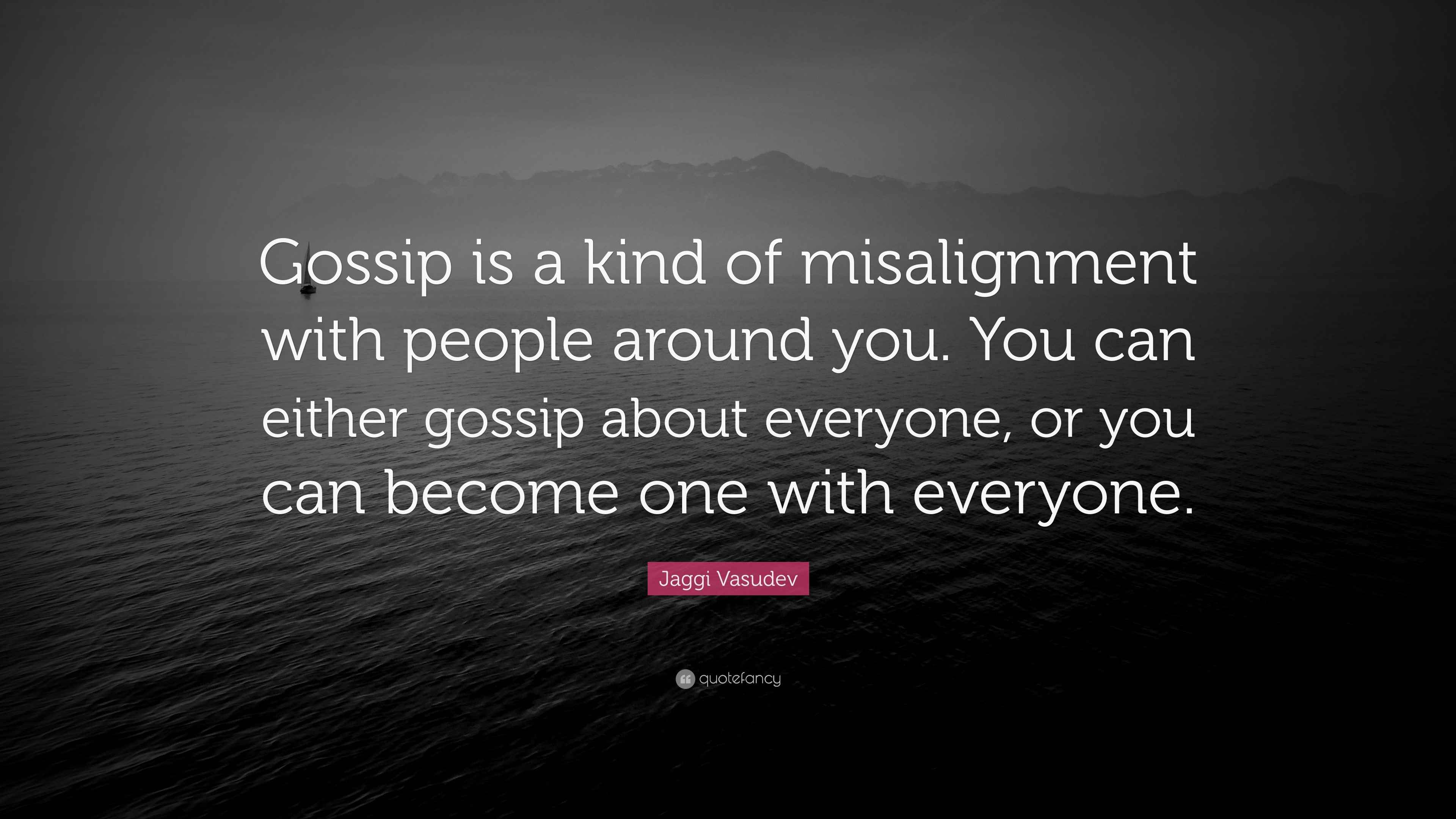 Jaggi Vasudev Quote: “Gossip is a kind of misalignment with people ...