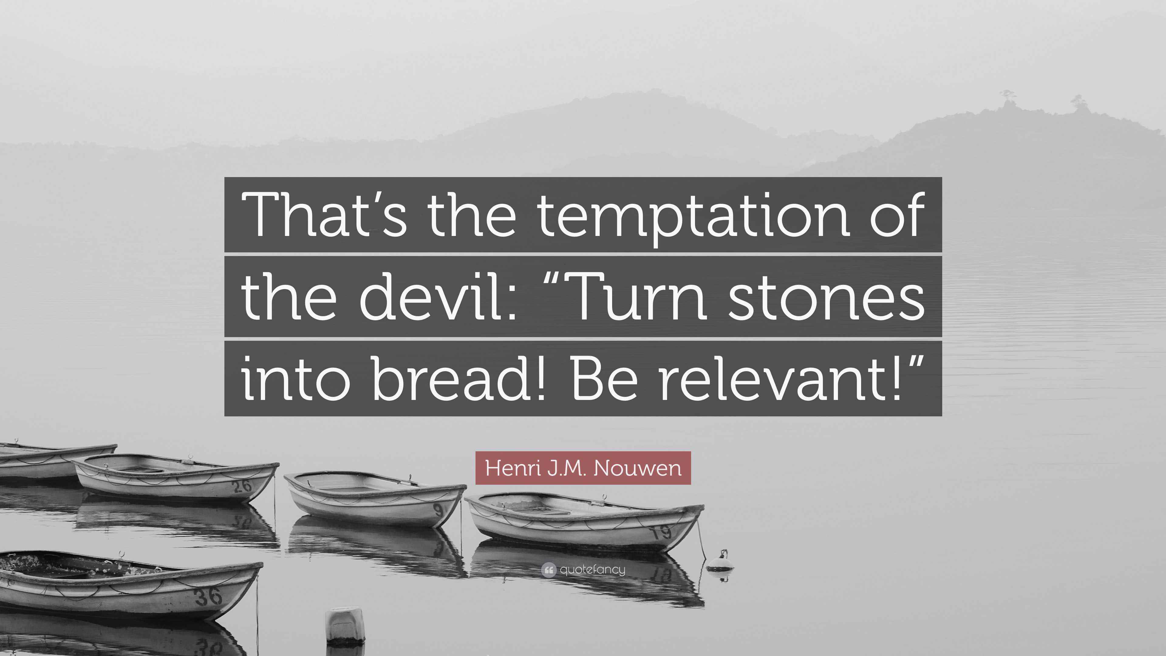 Henri J.M. Nouwen Quote: “That’s the temptation of the devil: “Turn ...