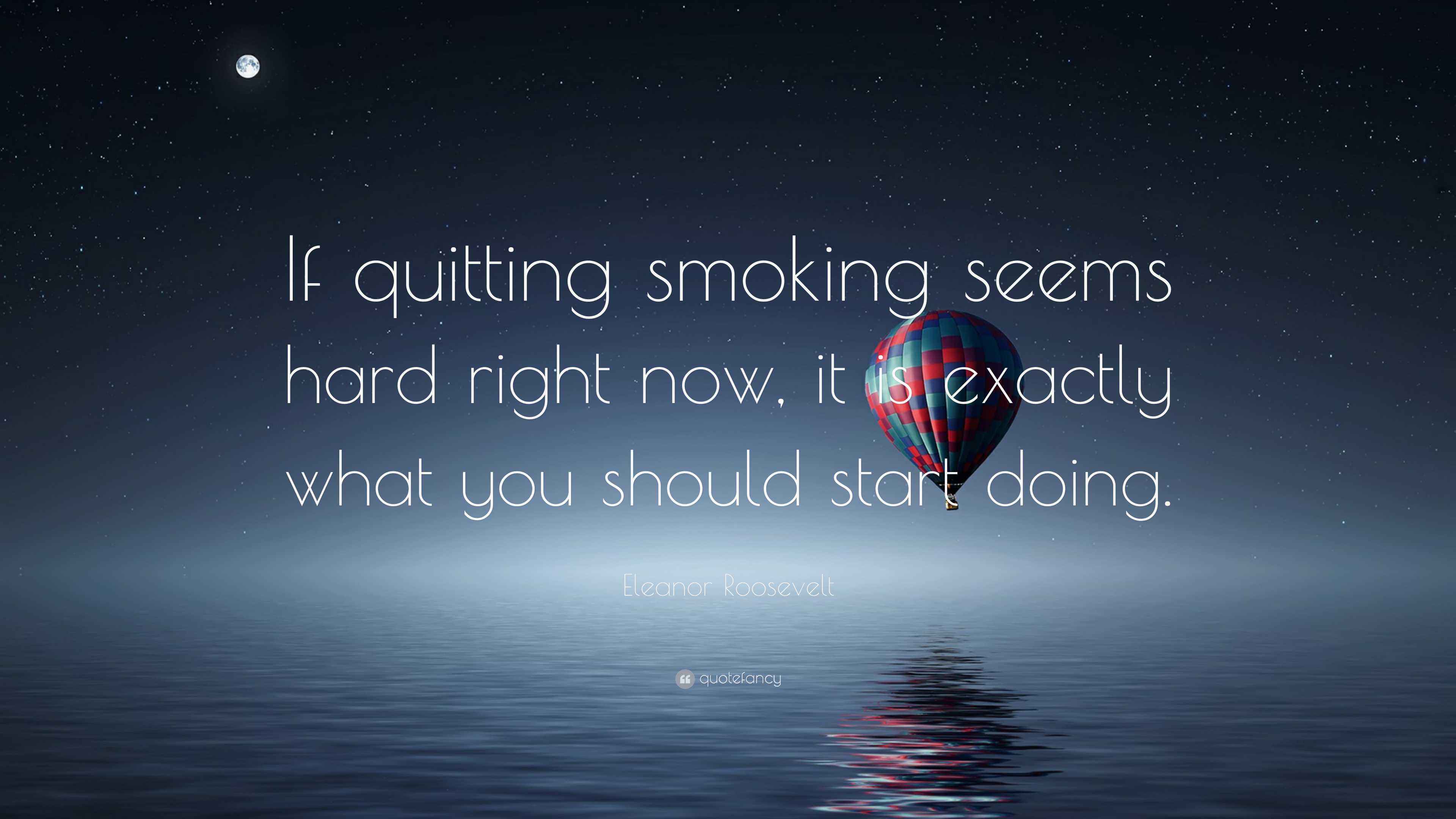 Eleanor Roosevelt Quote: “If quitting smoking seems hard right now, it ...