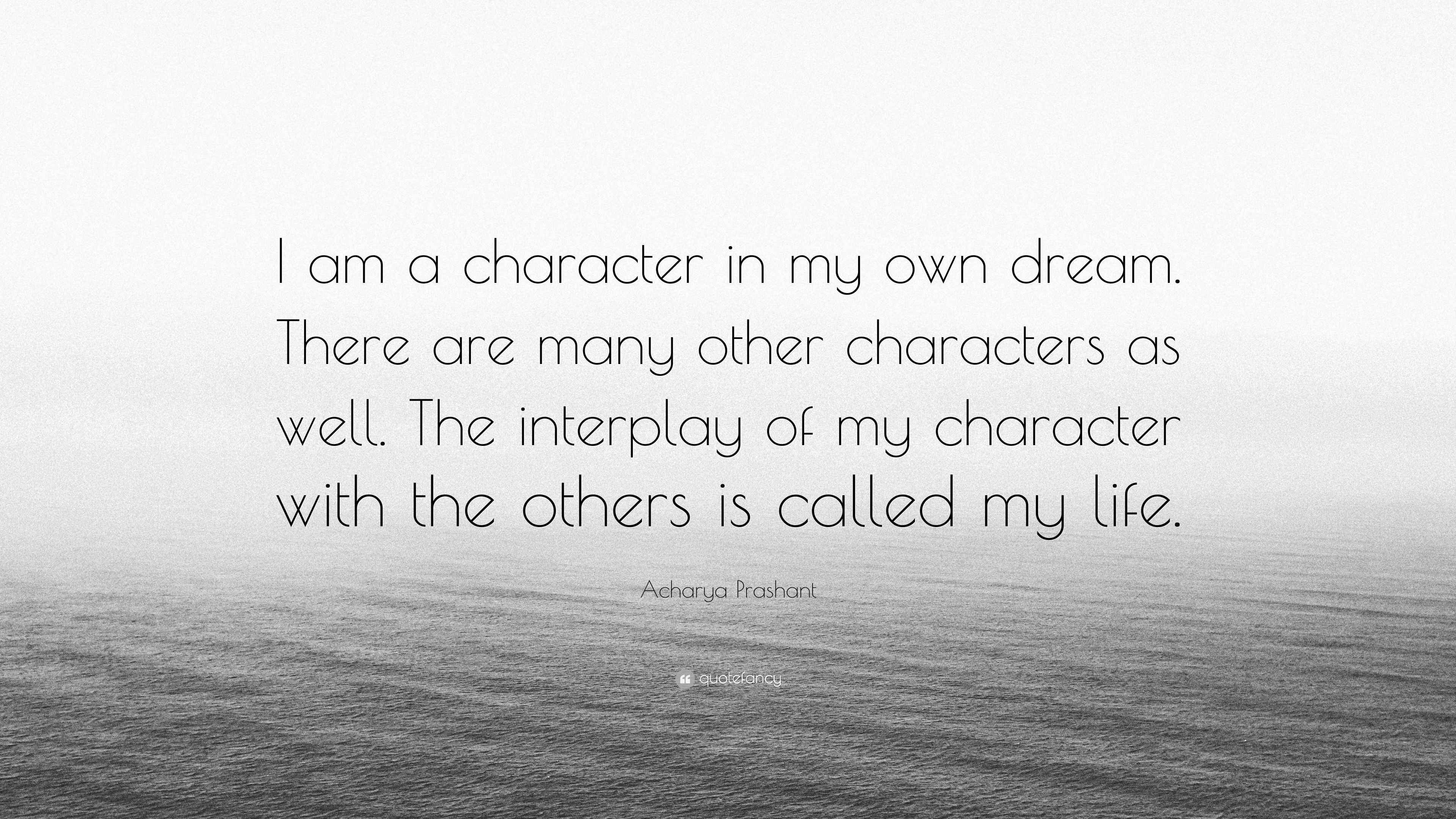 Acharya Prashant Quote: “I am a character in my own dream. There are ...