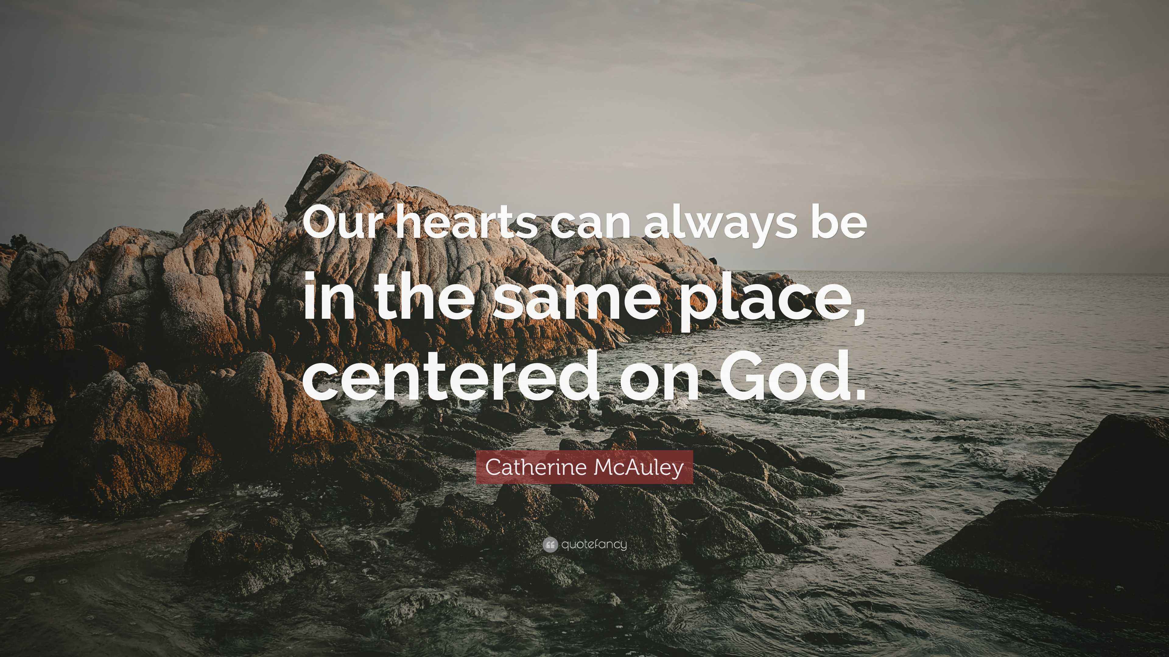 Catherine McAuley Quote: “Our hearts can always be in the same place ...