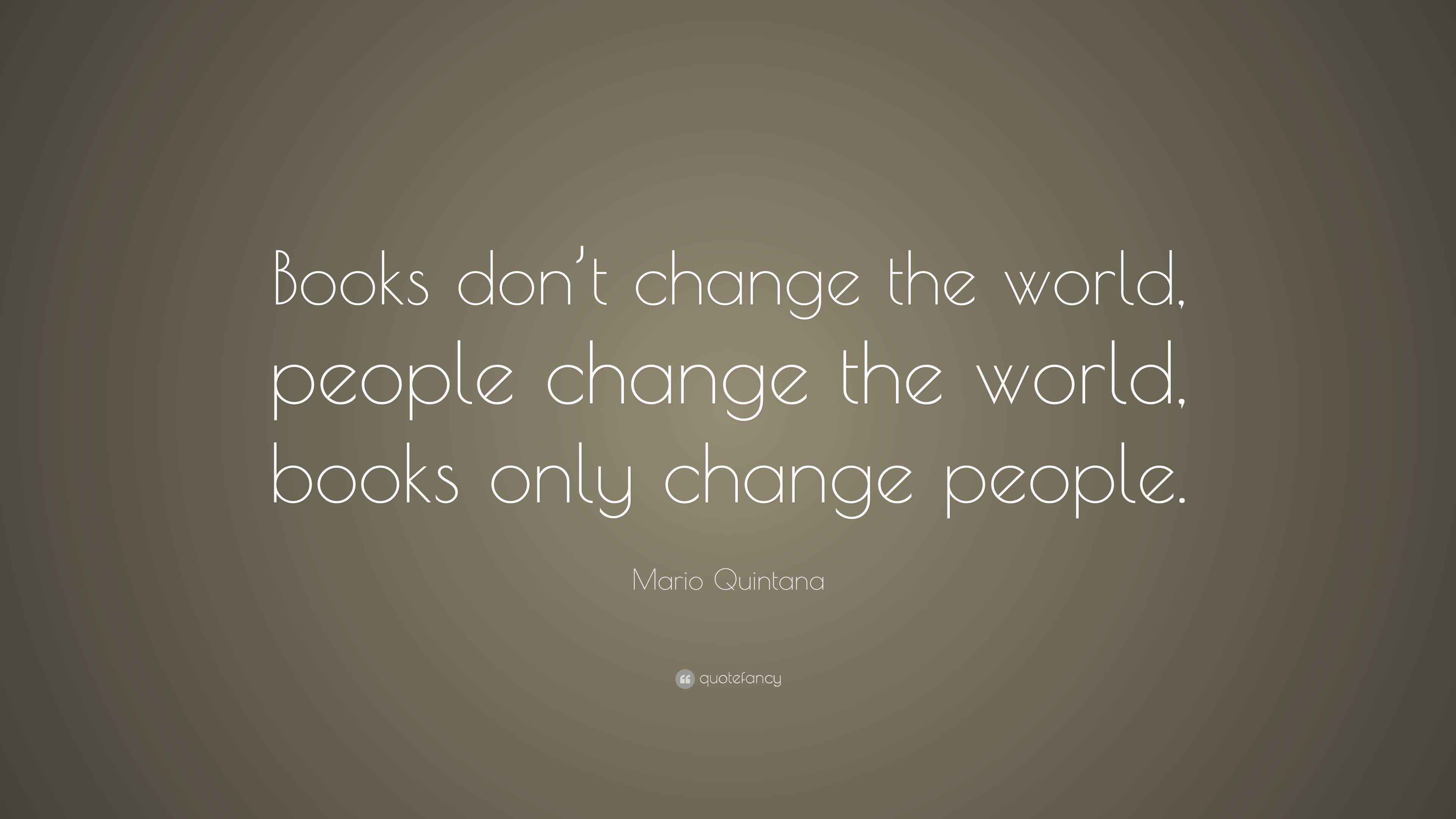 Mario Quintana Quote: “Books don’t change the world, people change the ...