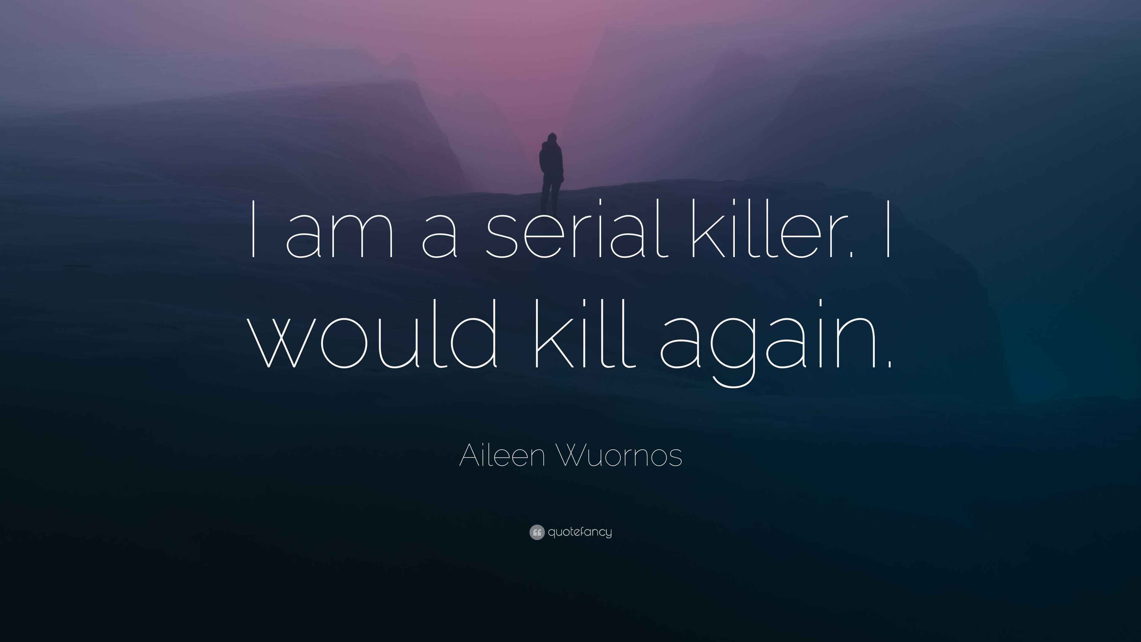 Aileen Wuornos Quote: “I am a serial killer. I would kill again.”