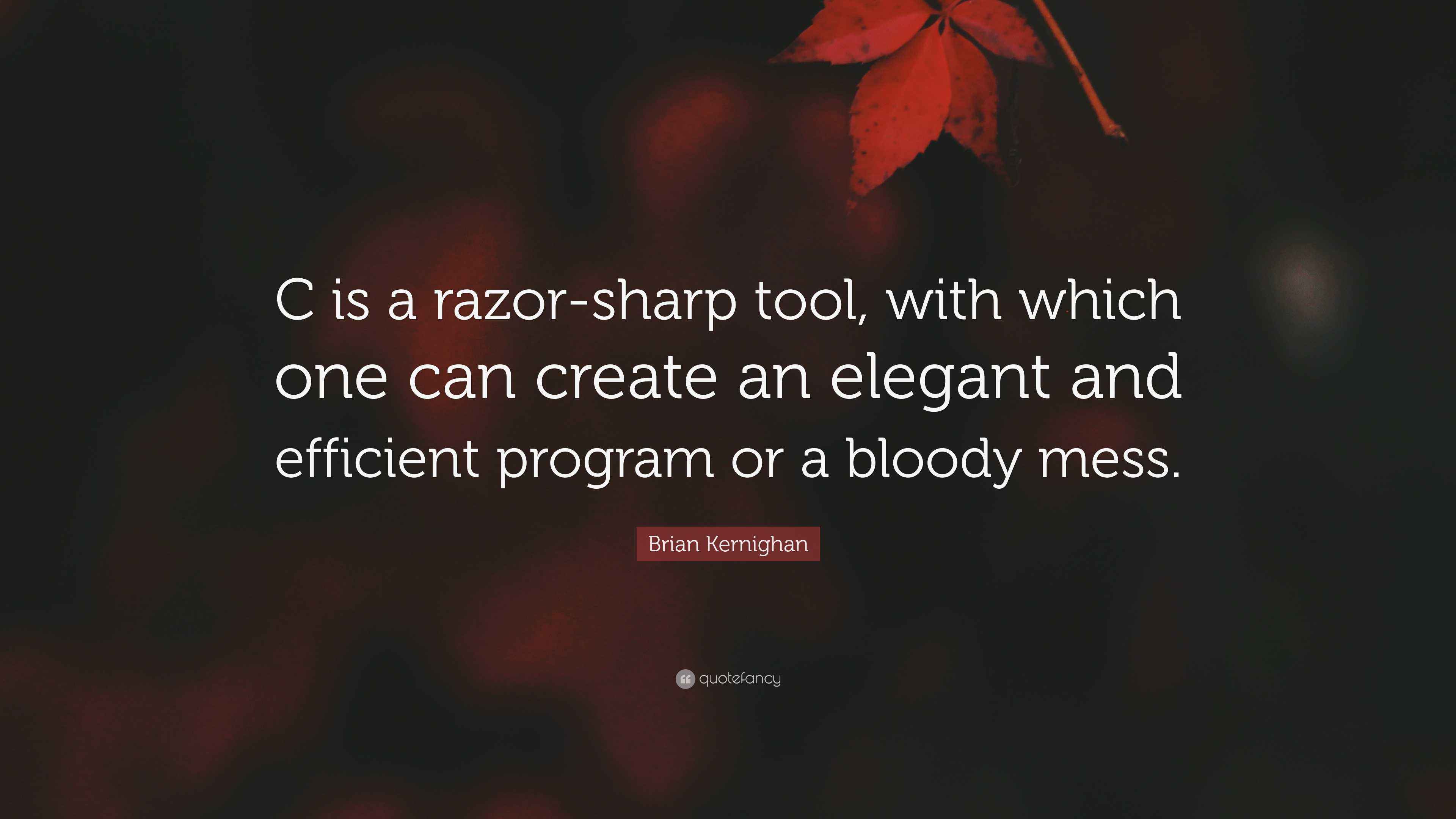Brian Kernighan Quote: “C is a razor-sharp tool, with which one can ...