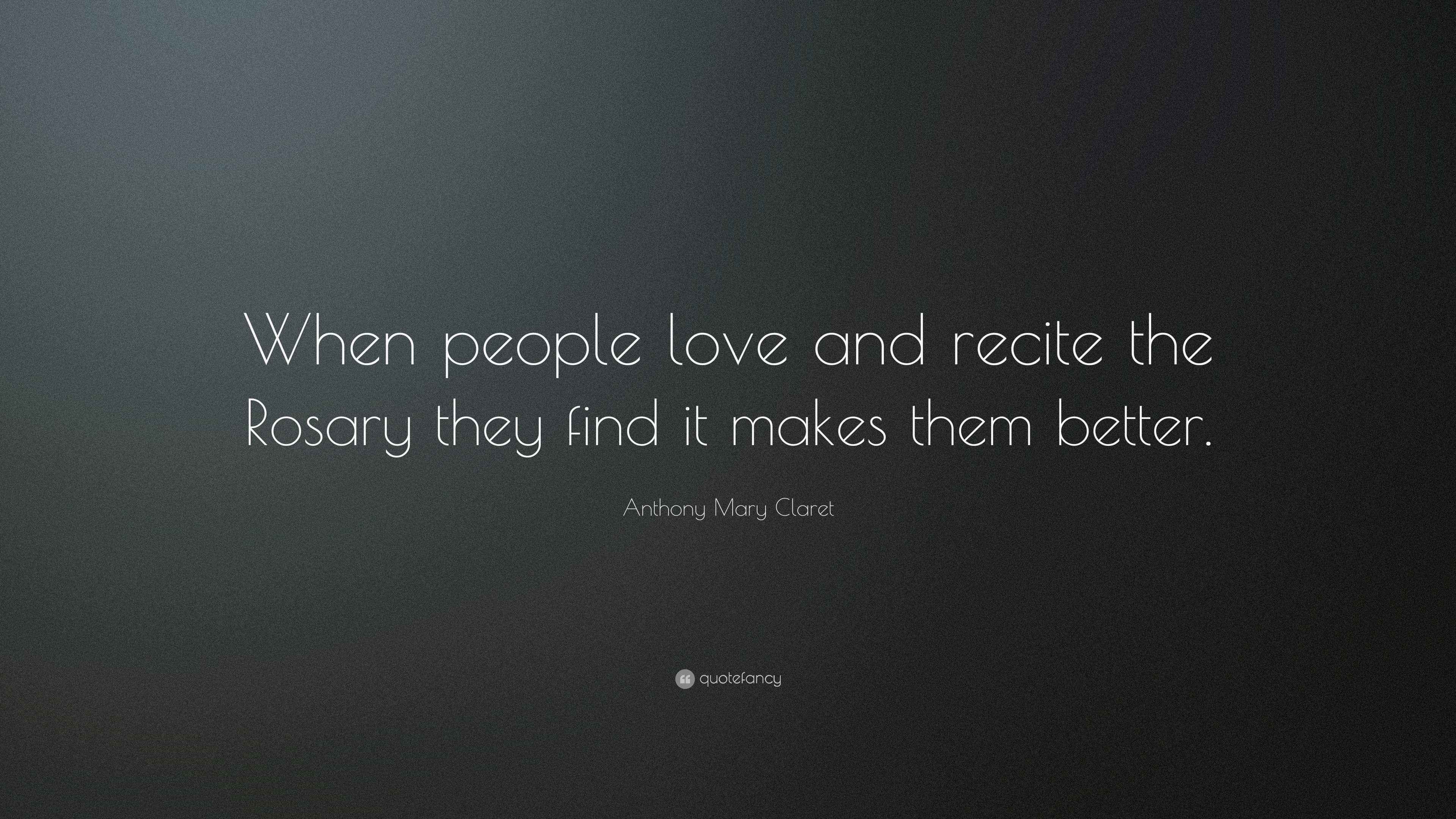 Anthony Mary Claret Quote: “When people love and recite the Rosary they ...