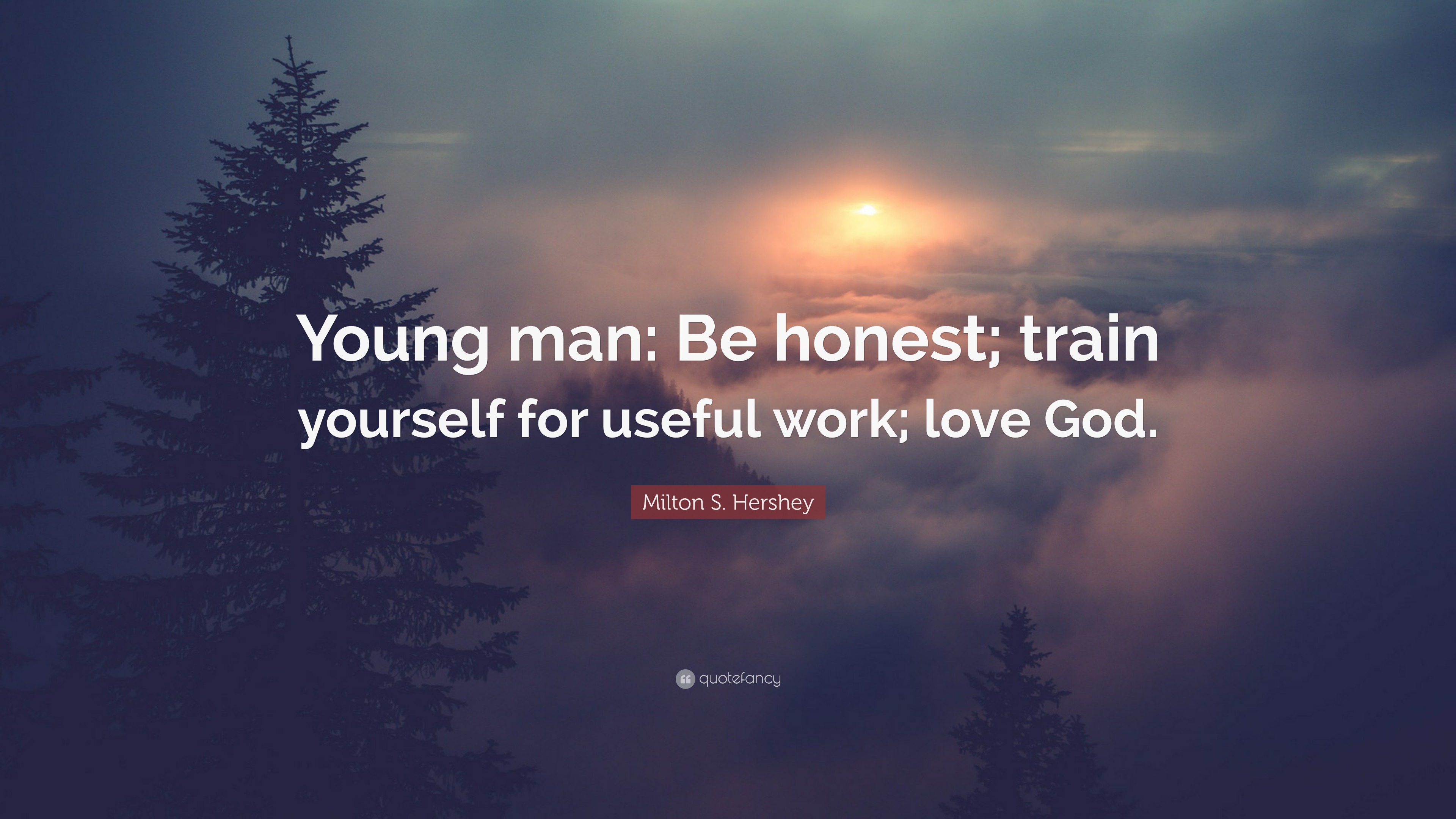 Milton S. Hershey Quote: “Young man: Be honest; train yourself for ...