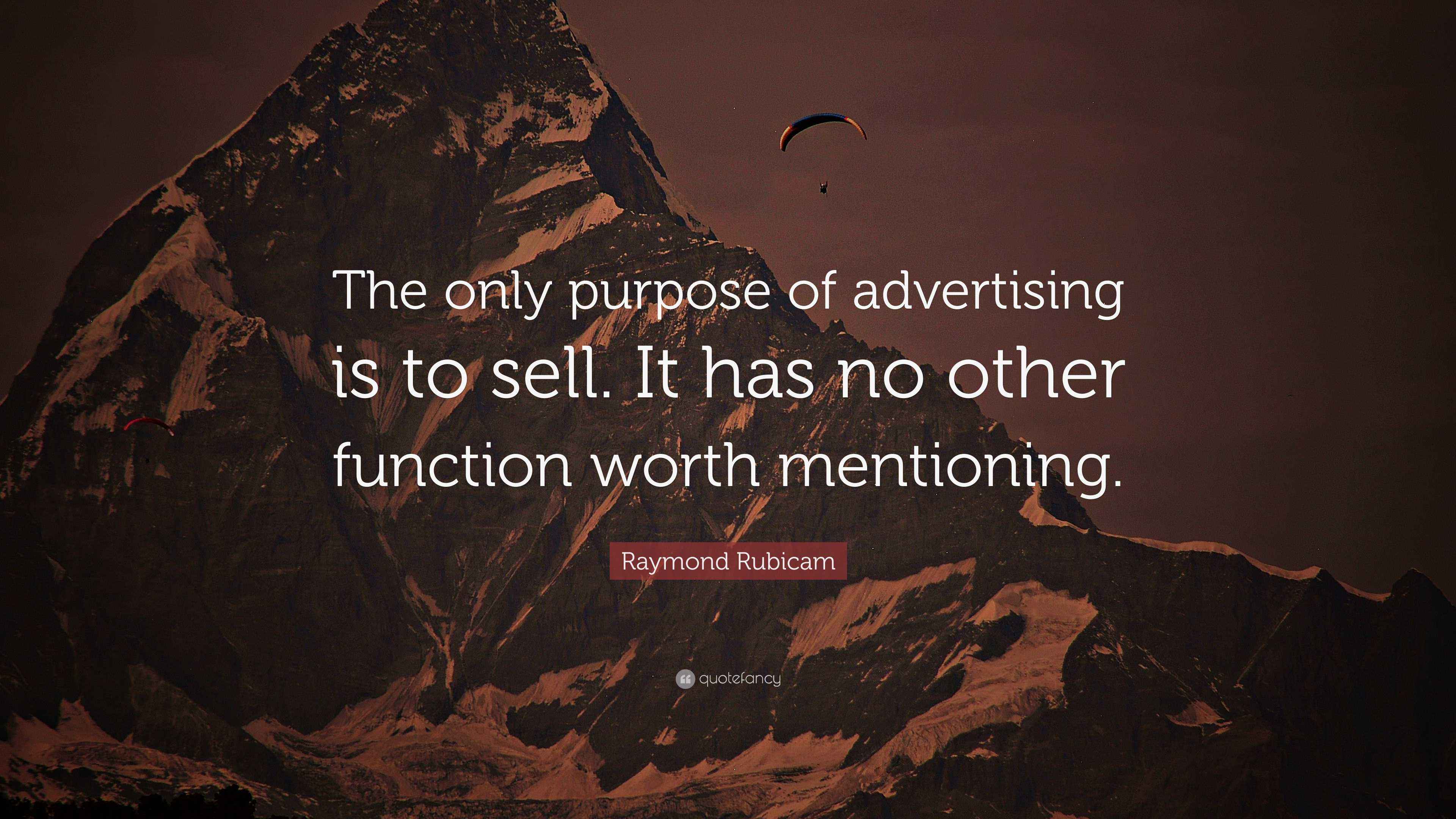 Raymond Rubicam Quote: “The only purpose of advertising is to sell. It ...