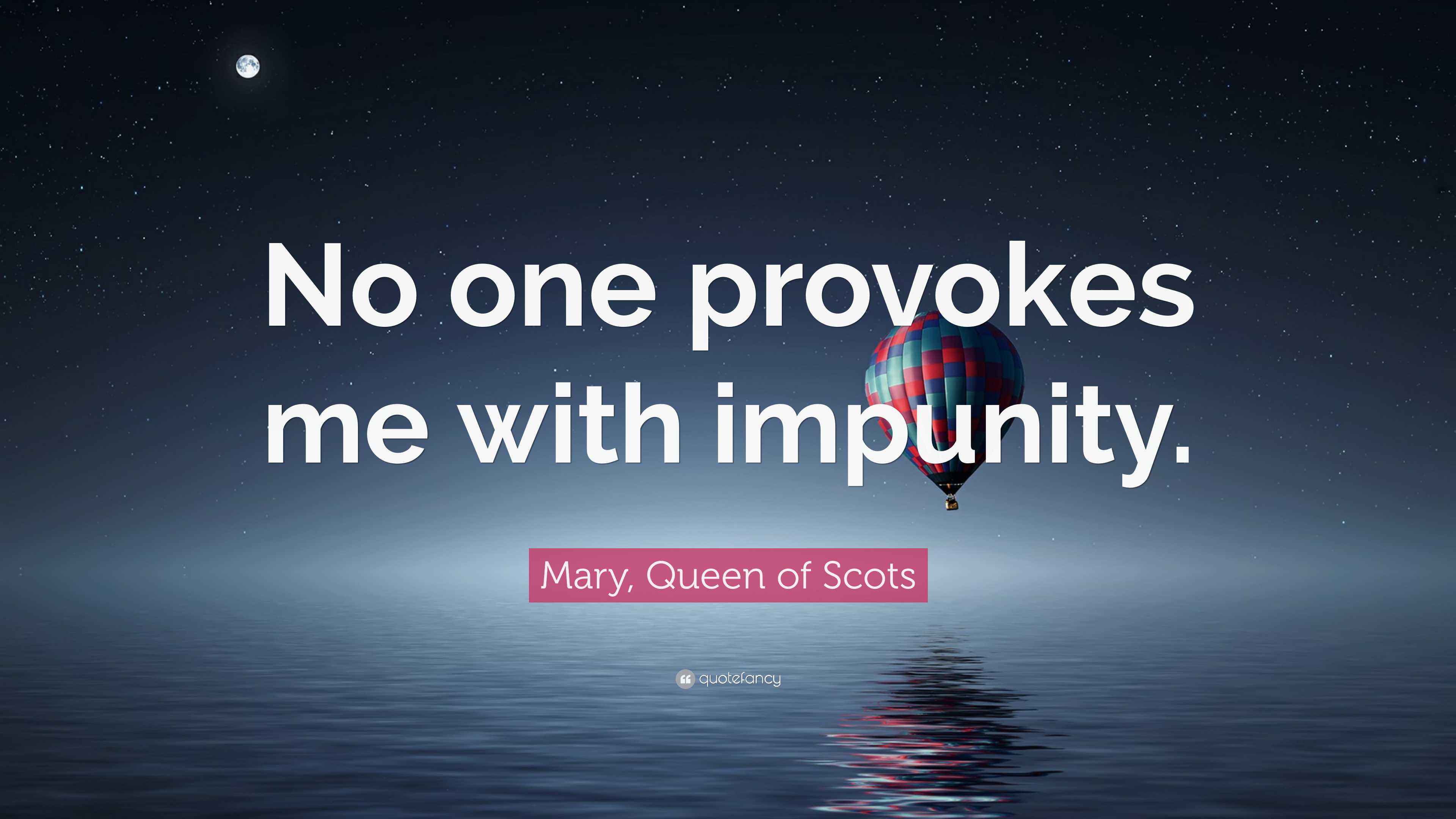 Mary, Queen of Scots Quote: “No one provokes me with impunity.”