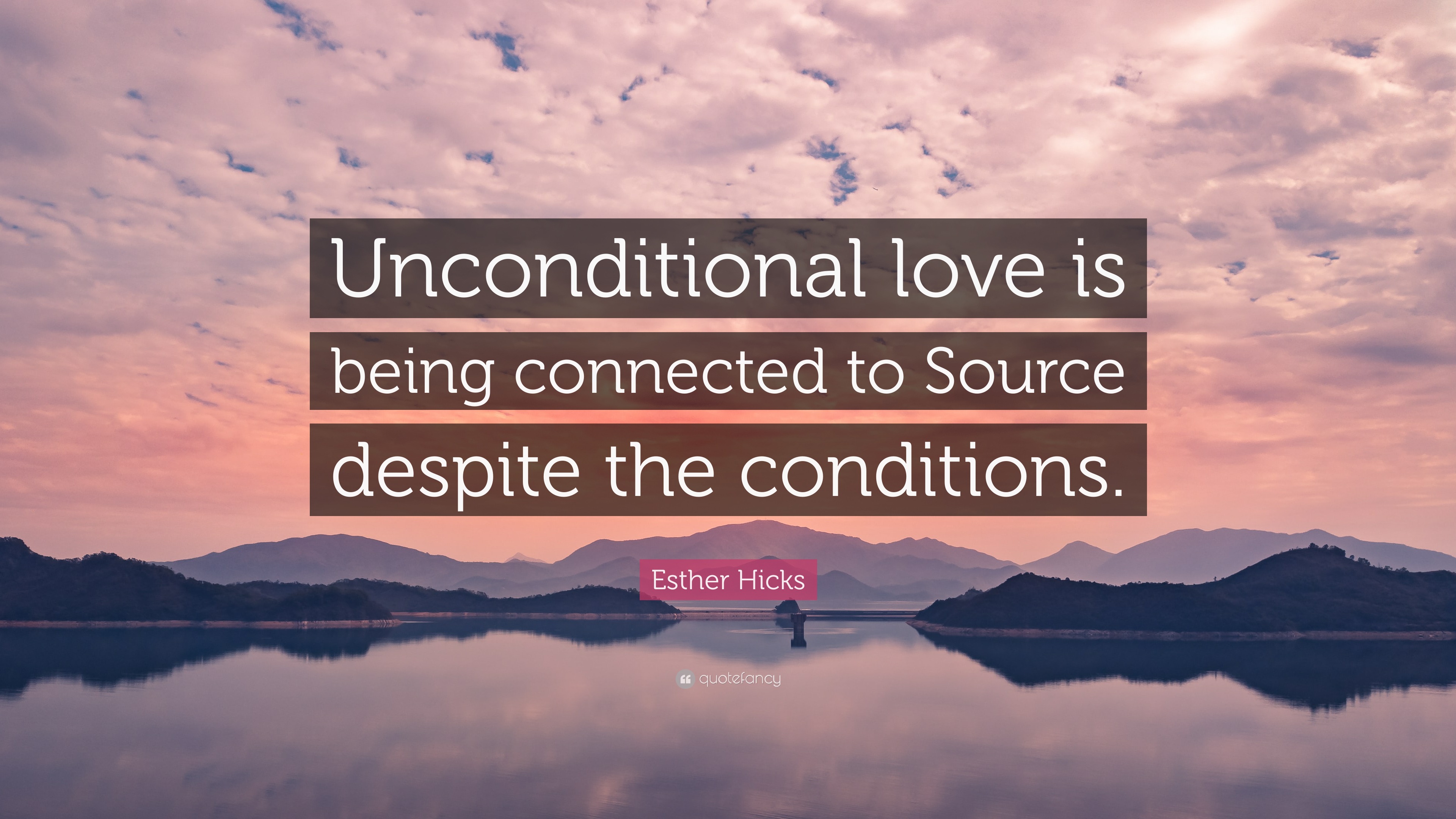 Esther Hicks Quote: “Unconditional love is being connected to Source ...