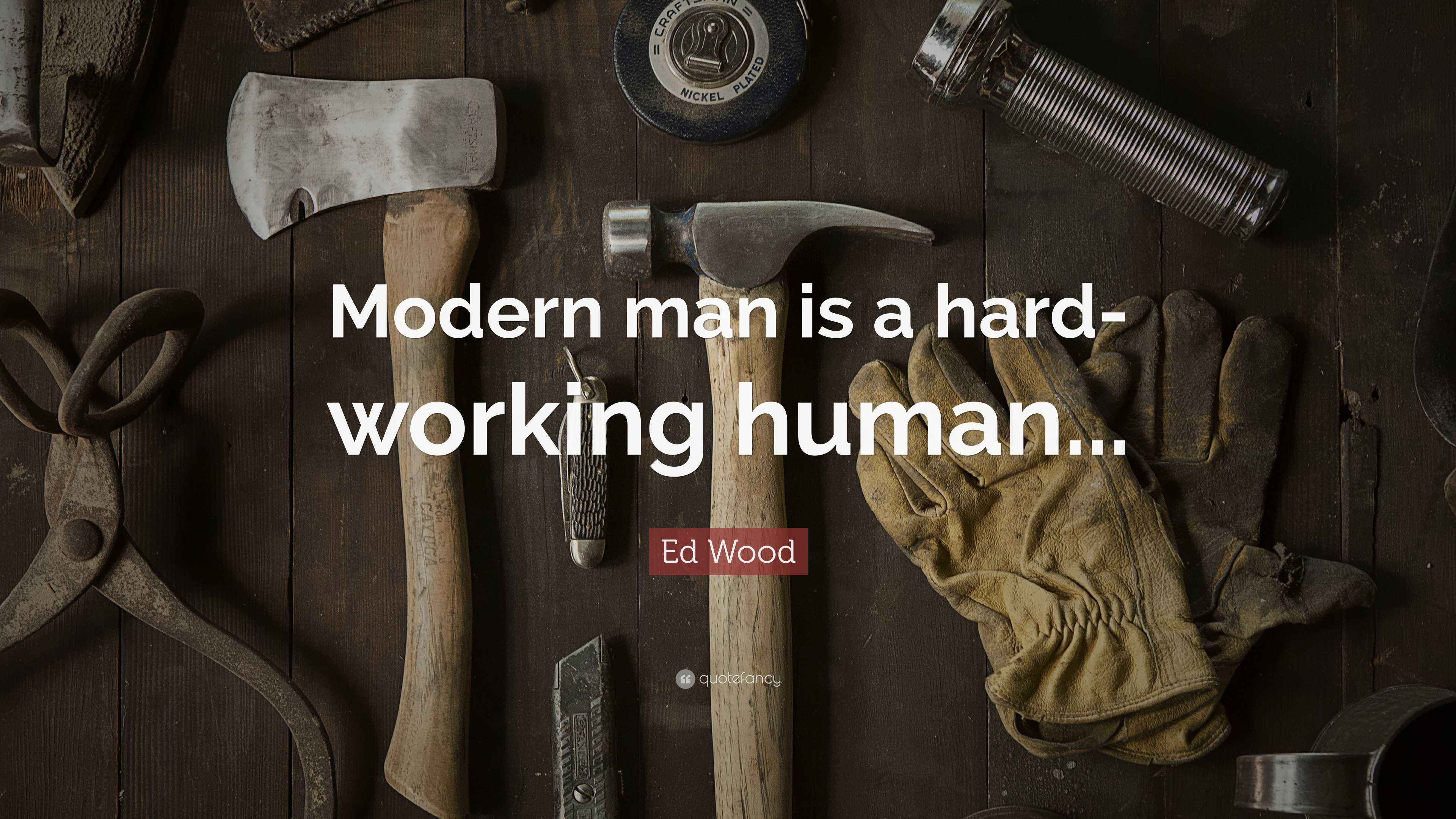 Ed Wood Quote: “Modern man is a hard-working human...”
