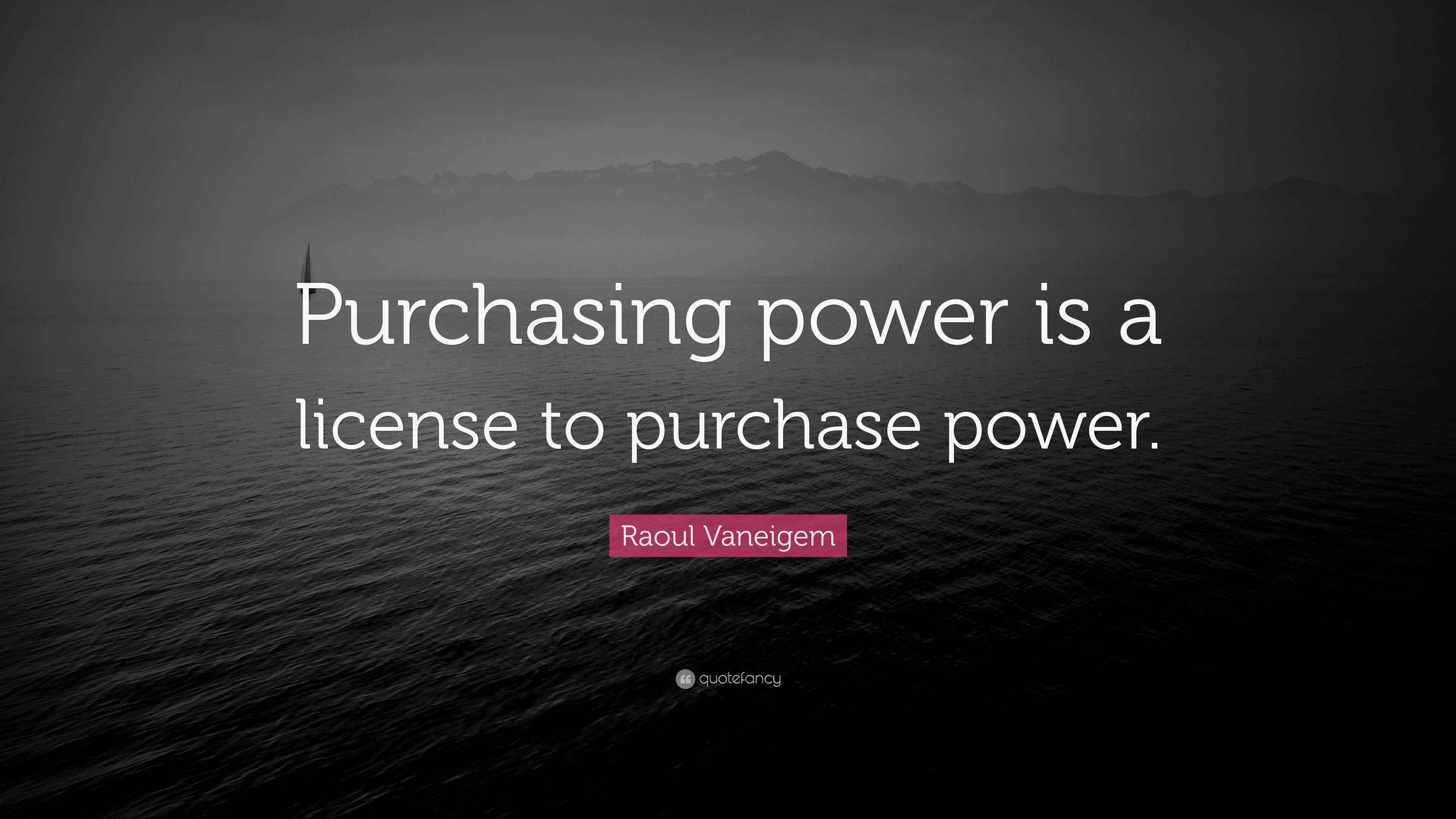 Raoul Vaneigem Quote: “Purchasing power is a license to purchase power.”