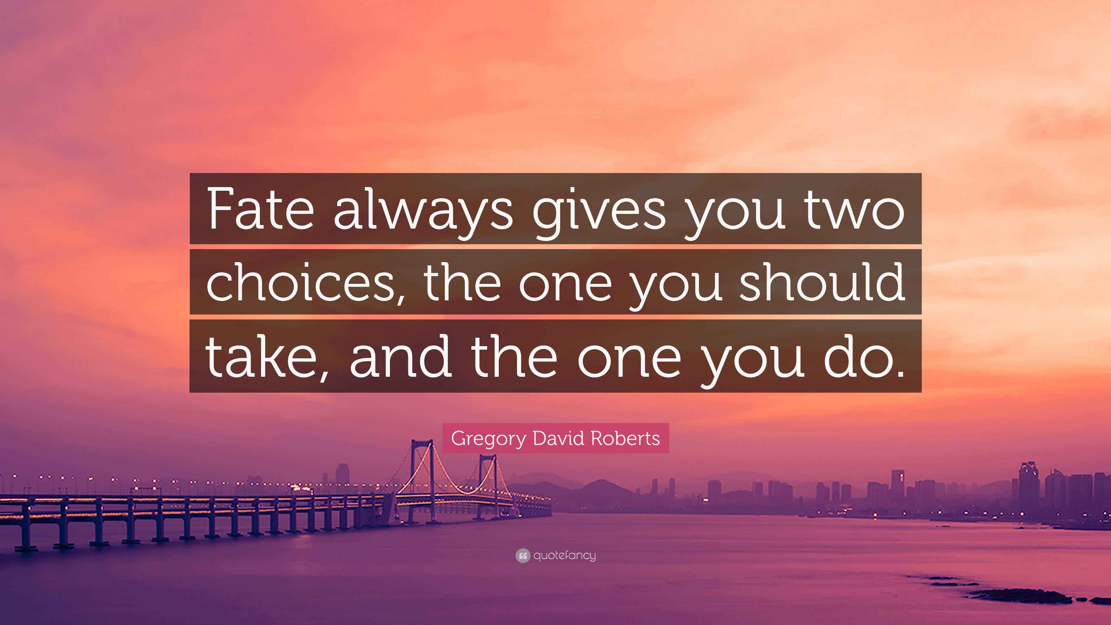 Gregory David Roberts Quote: “Fate always gives you two choices, the ...