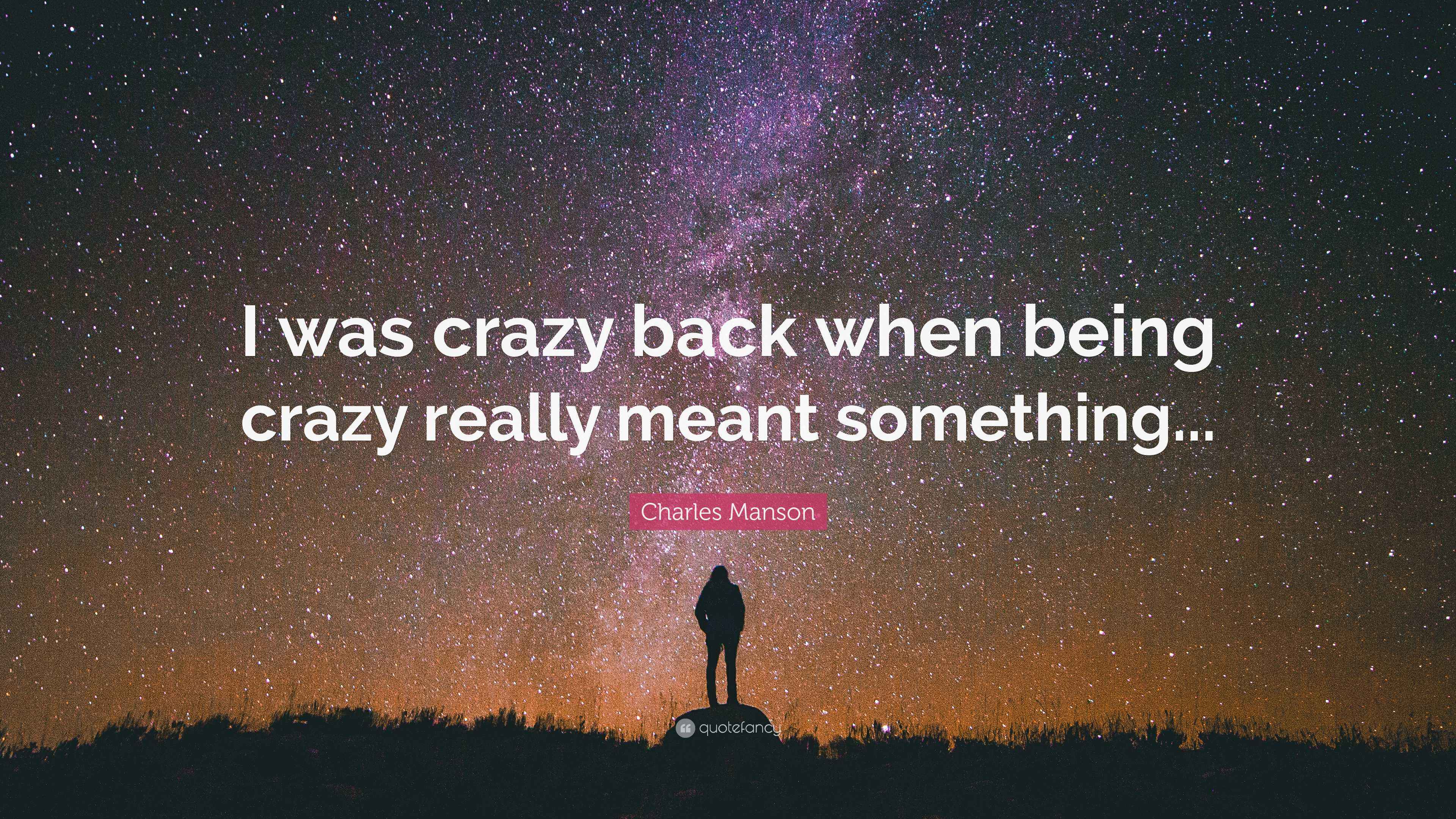 Charles Manson Quote: “I was crazy back when being crazy really meant ...