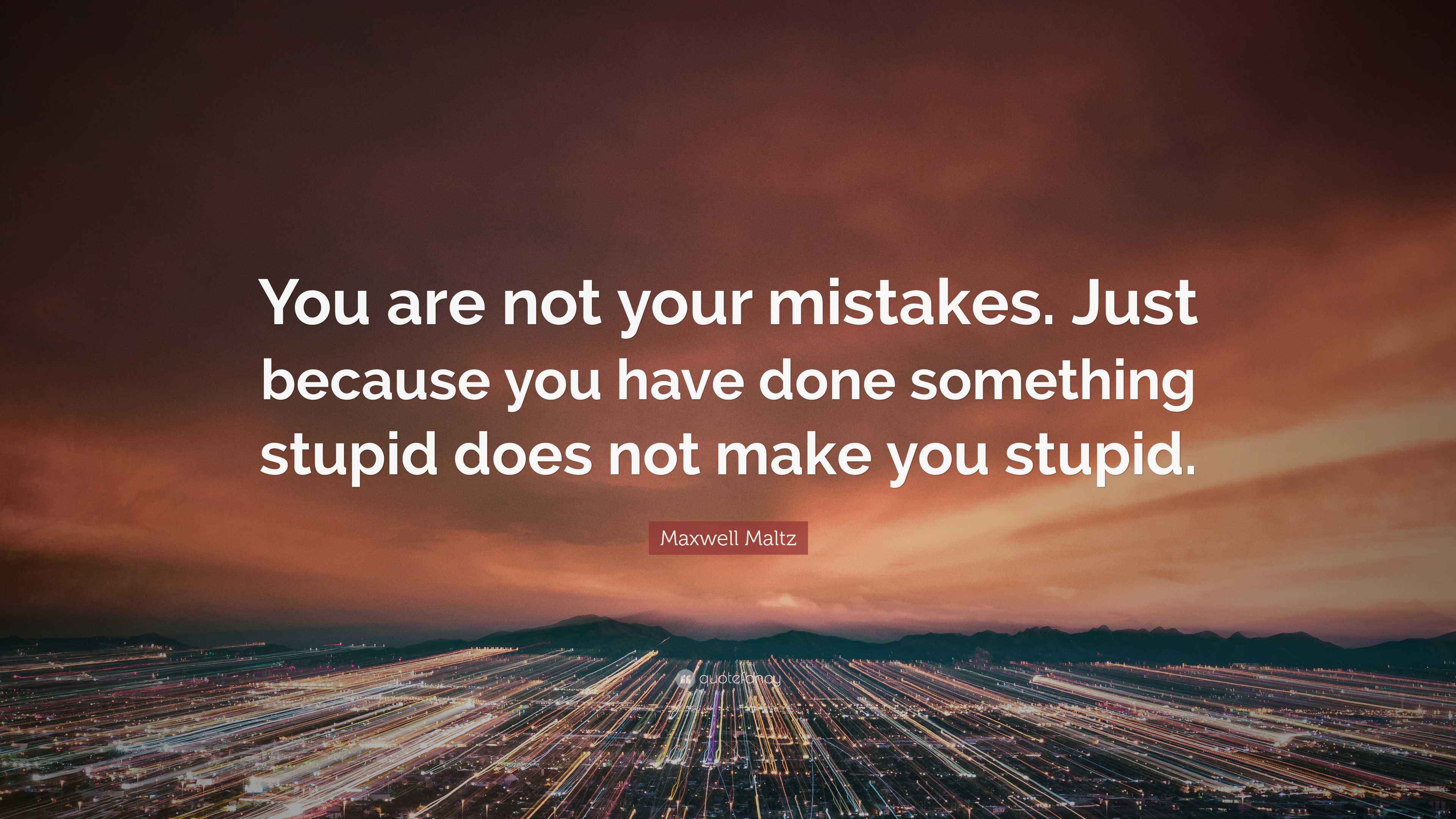 Maxwell Maltz Quote: “You are not your mistakes. Just because you have ...