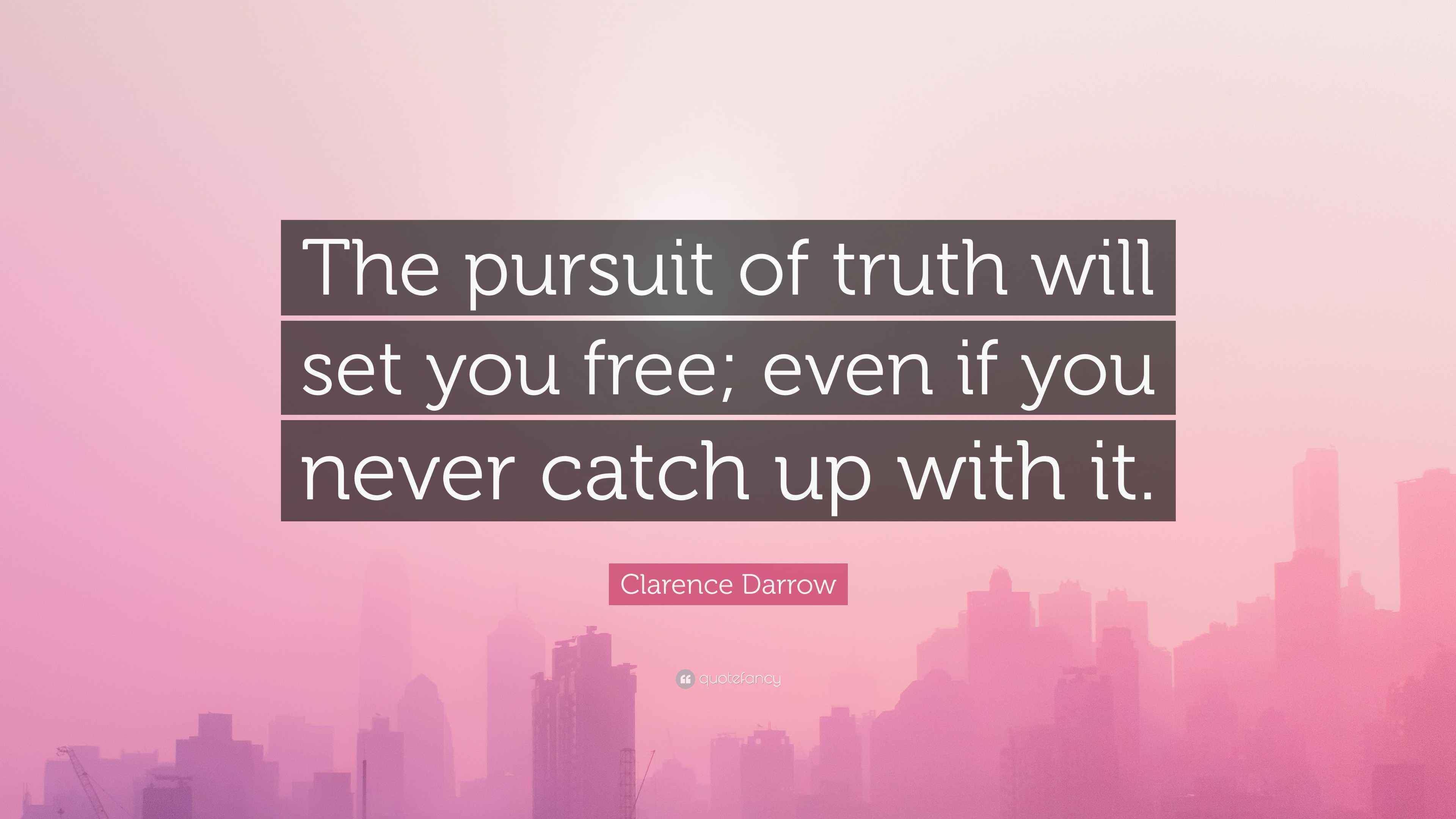 Clarence Darrow Quote: “The pursuit of truth will set you free; even if ...