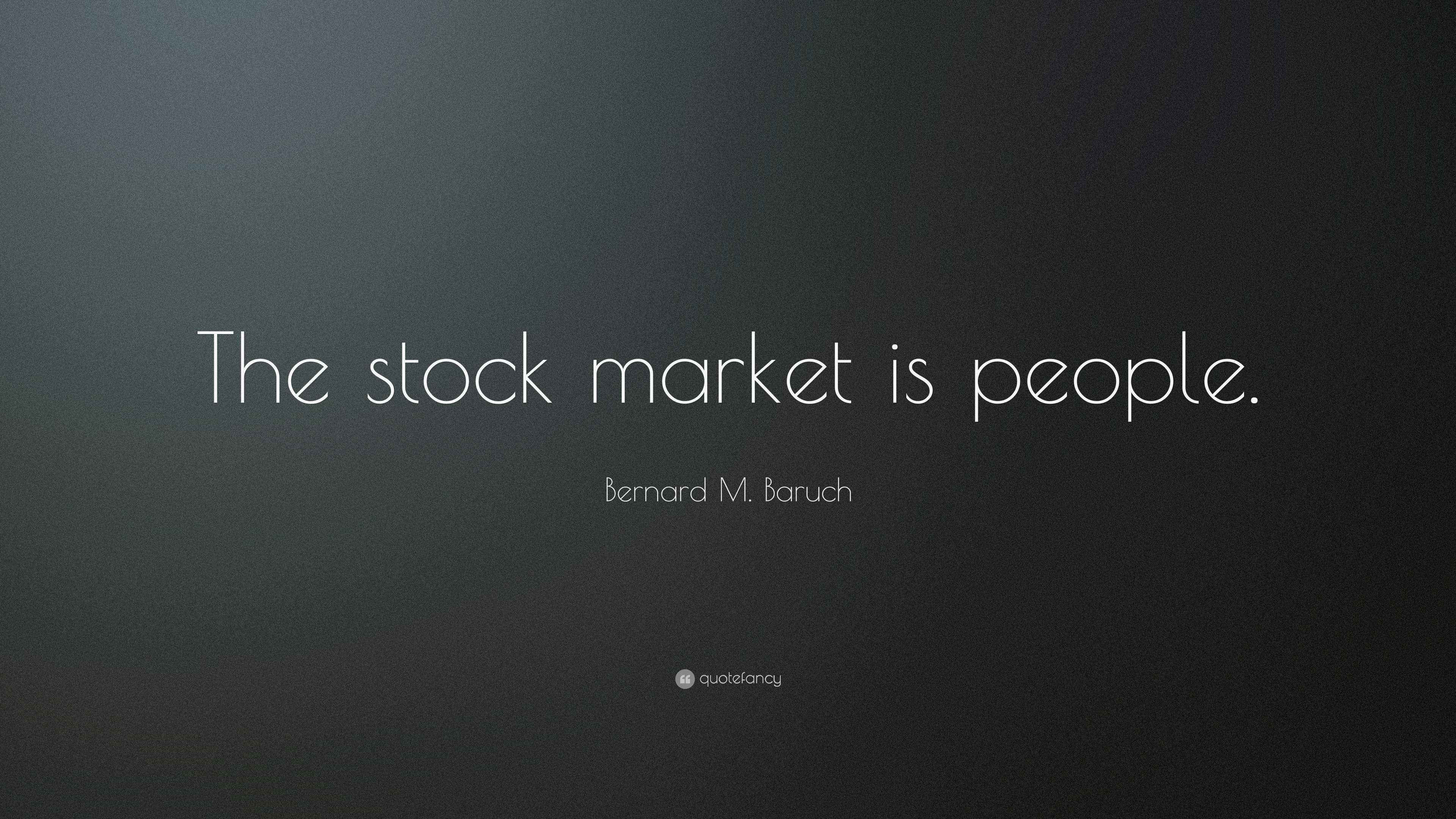 Bernard M. Baruch Quote: “The stock market is people.”
