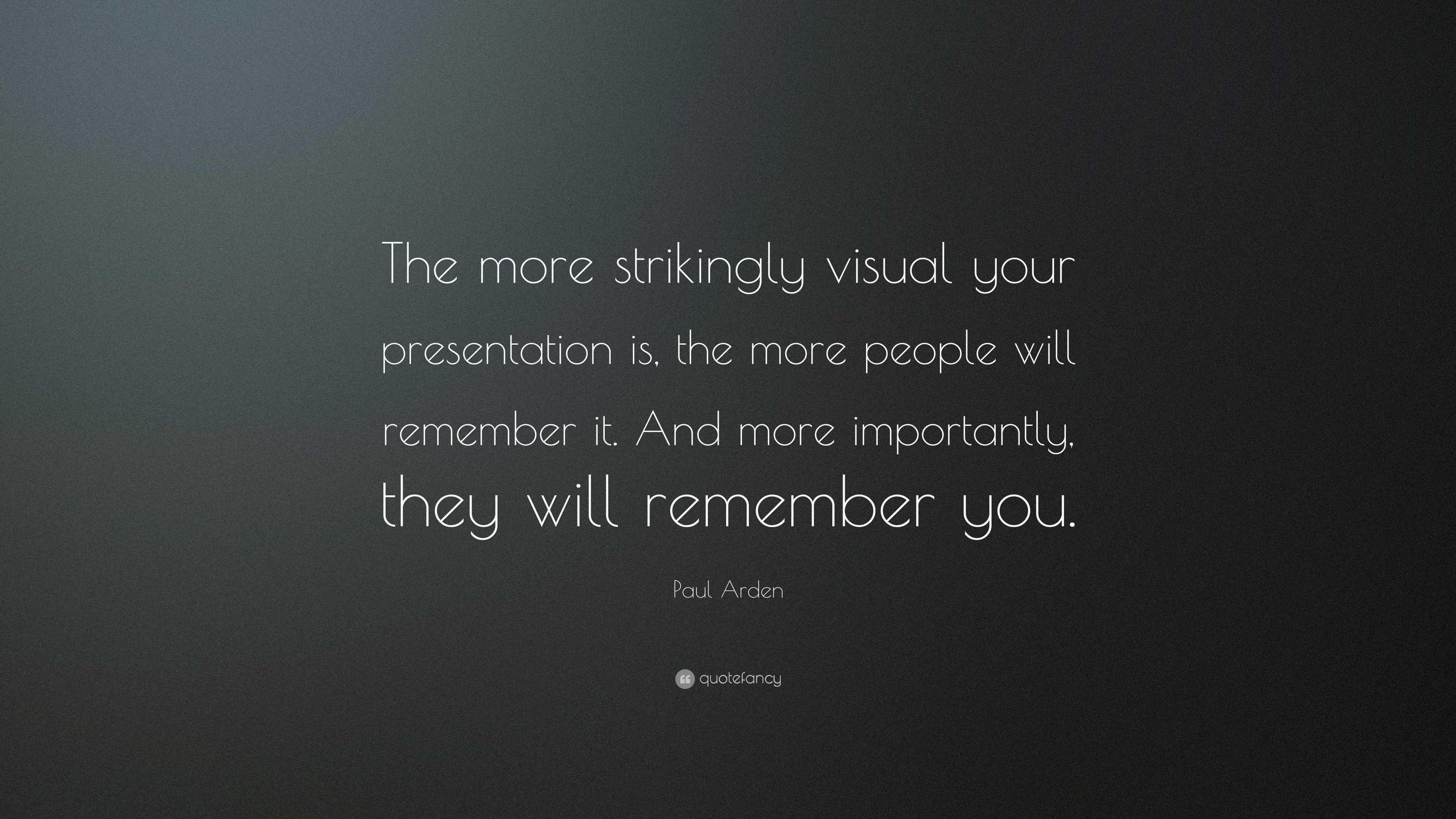 Paul Arden Quote: “The more strikingly visual your presentation is, the ...