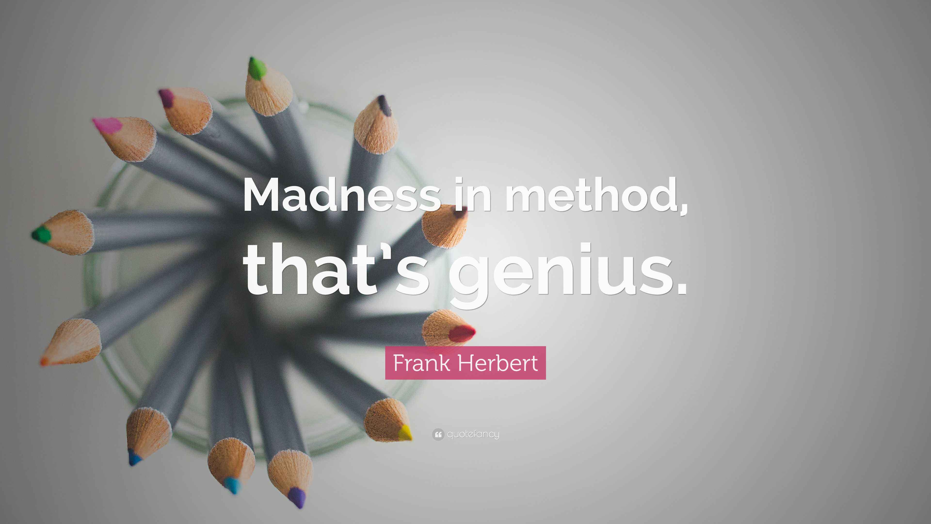 Frank Herbert Quote: “Madness in method, that’s genius.”