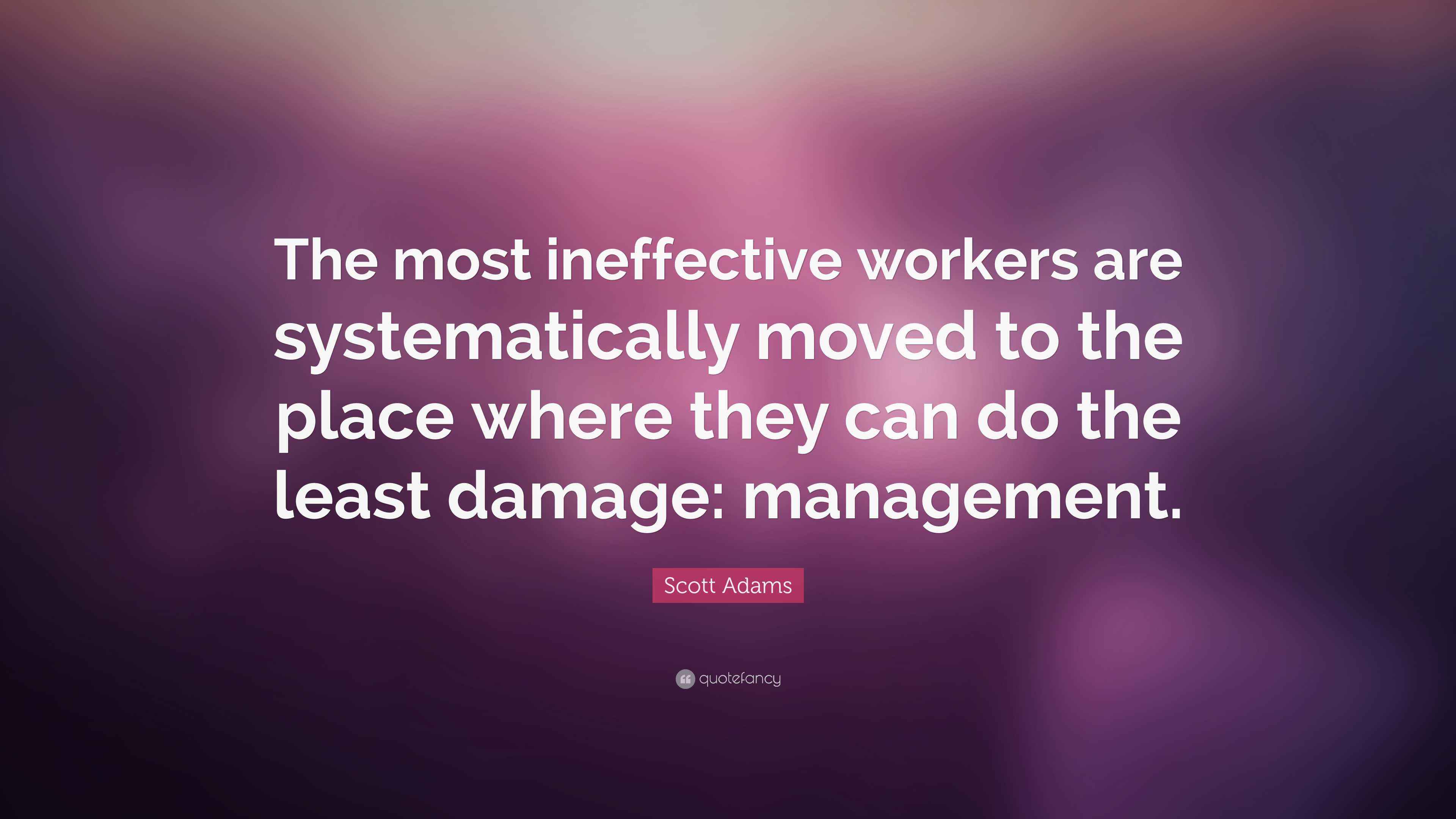 Scott Adams Quote: “The most ineffective workers are systematically ...