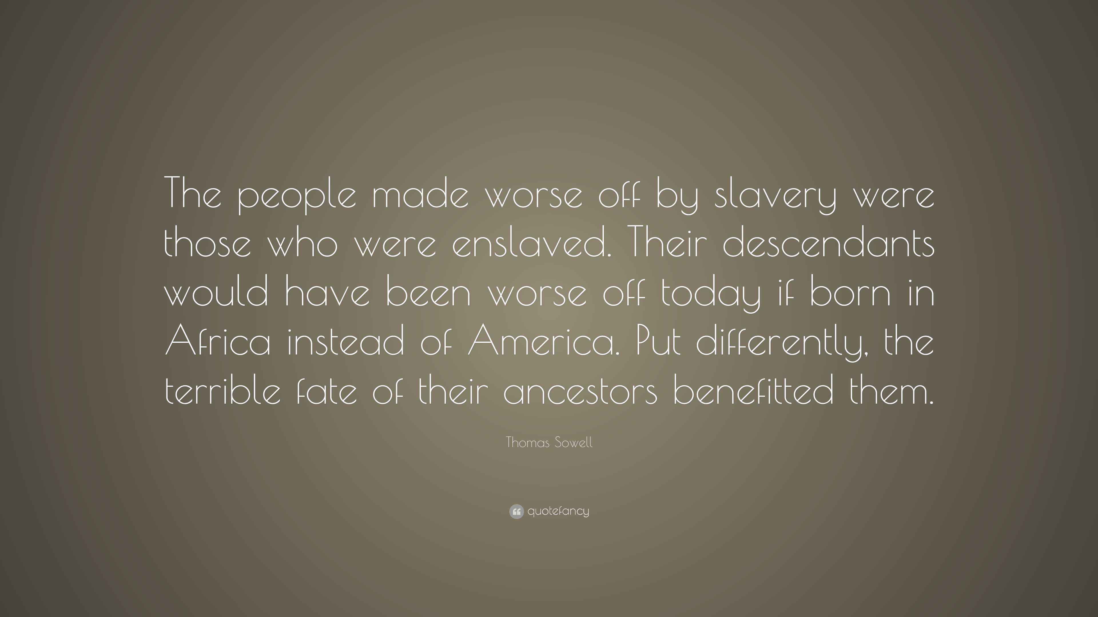 Thomas Sowell Quote: “The people made worse off by slavery were those ...