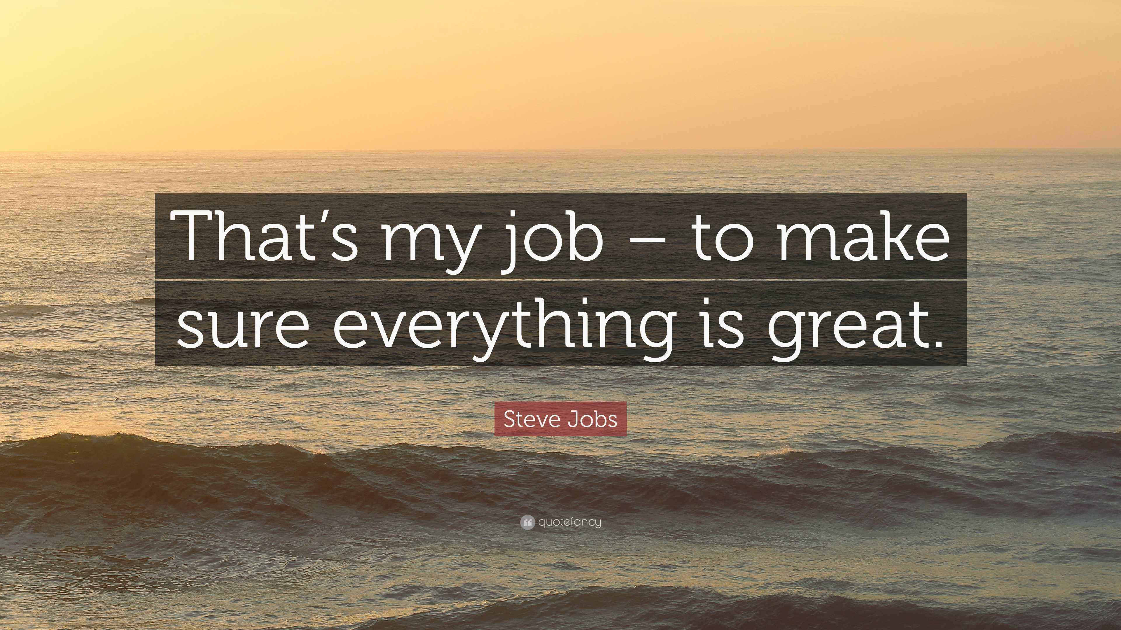 Steve Jobs Quote: “That’s my job – to make sure everything is great.”