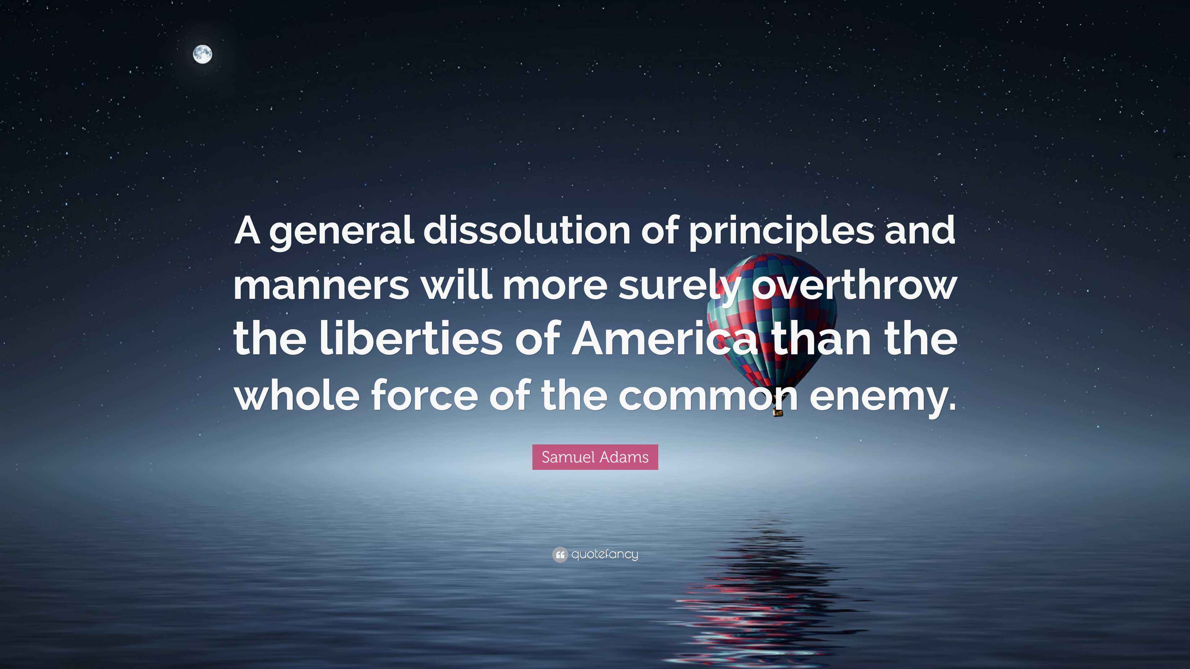 Samuel Adams Quote: “A general dissolution of principles and manners ...