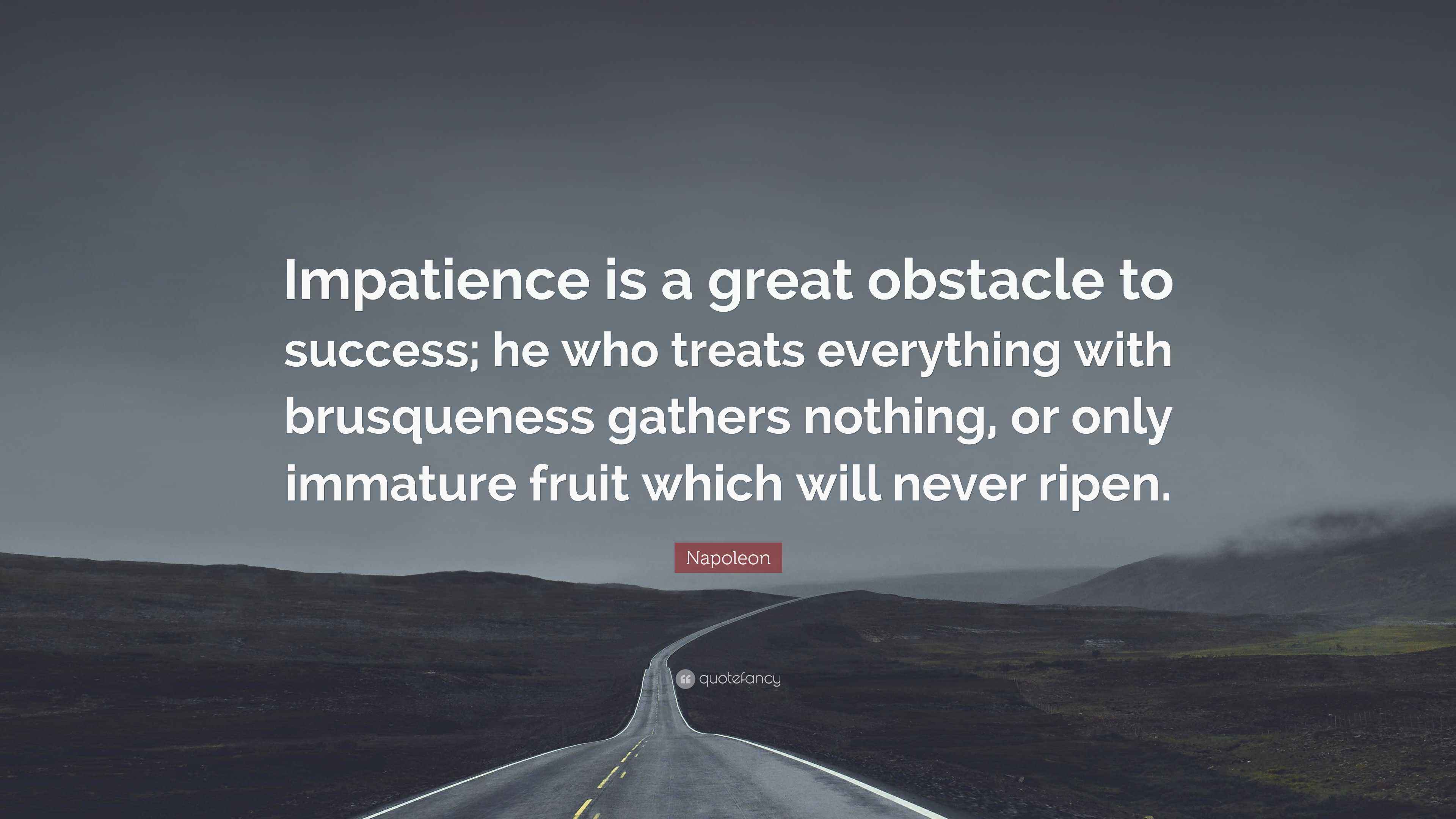 Napoleon Quote: “Impatience is a great obstacle to success; he who ...