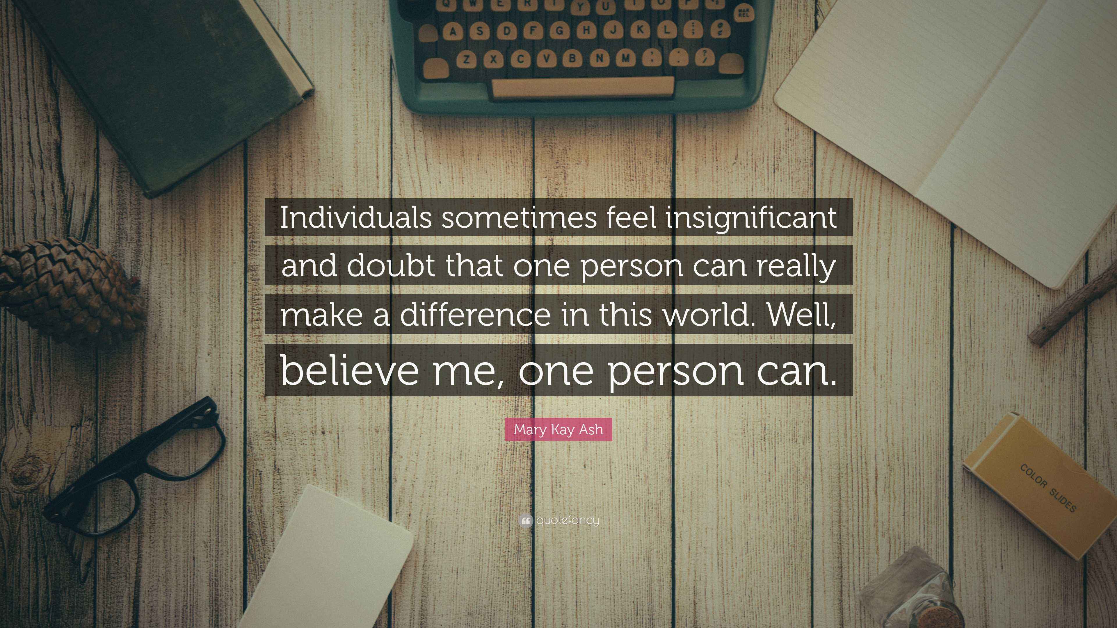 Mary Kay Ash Quote: “Individuals sometimes feel insignificant and doubt ...