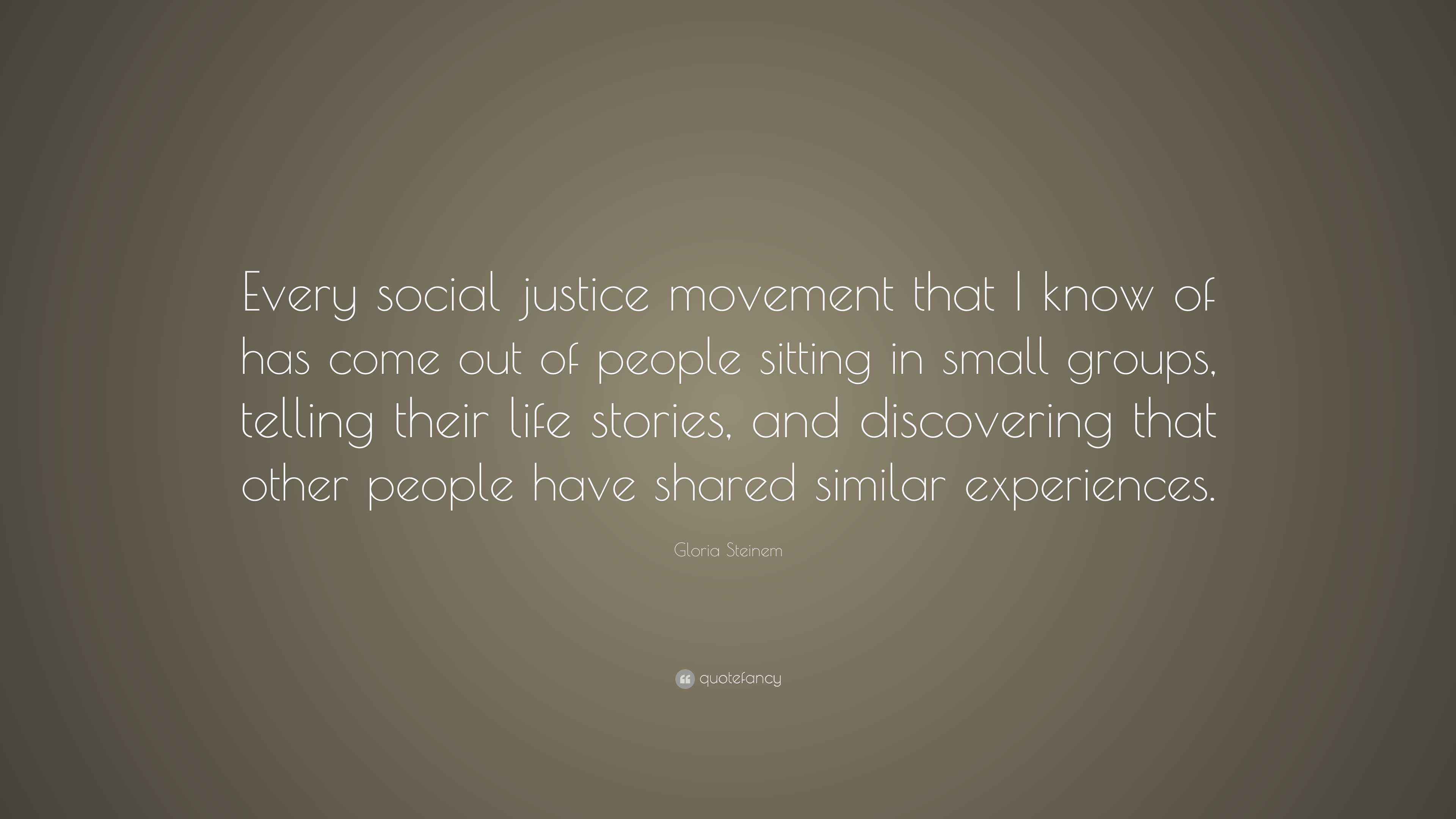 Gloria Steinem Quote: “Every social justice movement that I know of has ...