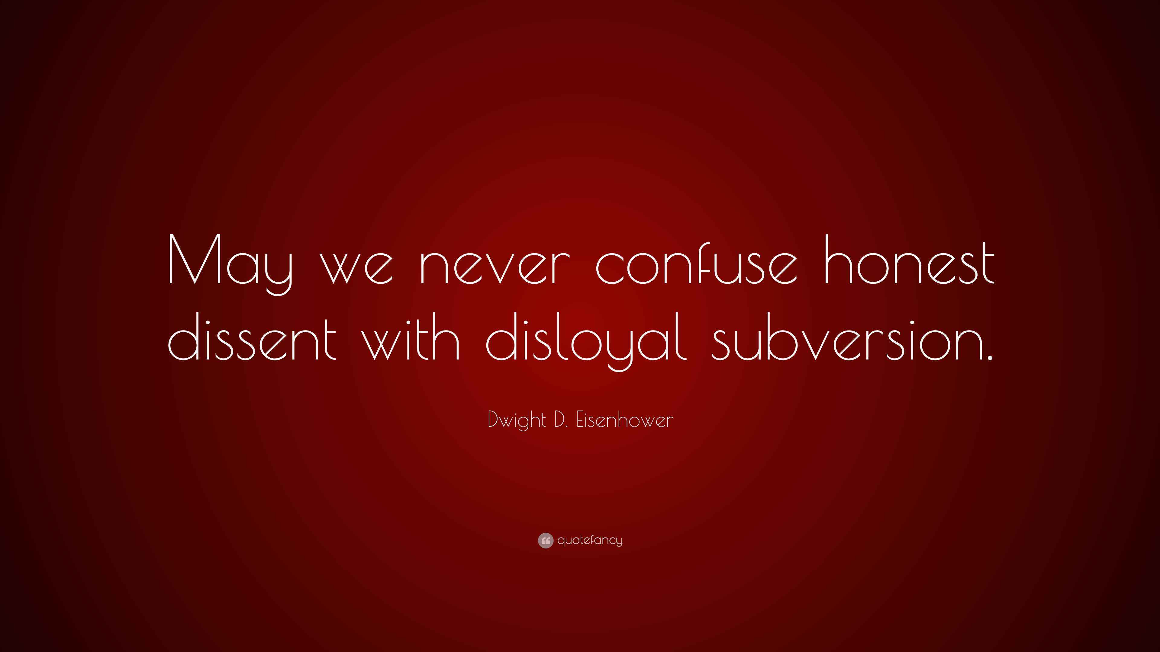 Dwight D. Eisenhower Quote: “May we never confuse honest dissent with ...