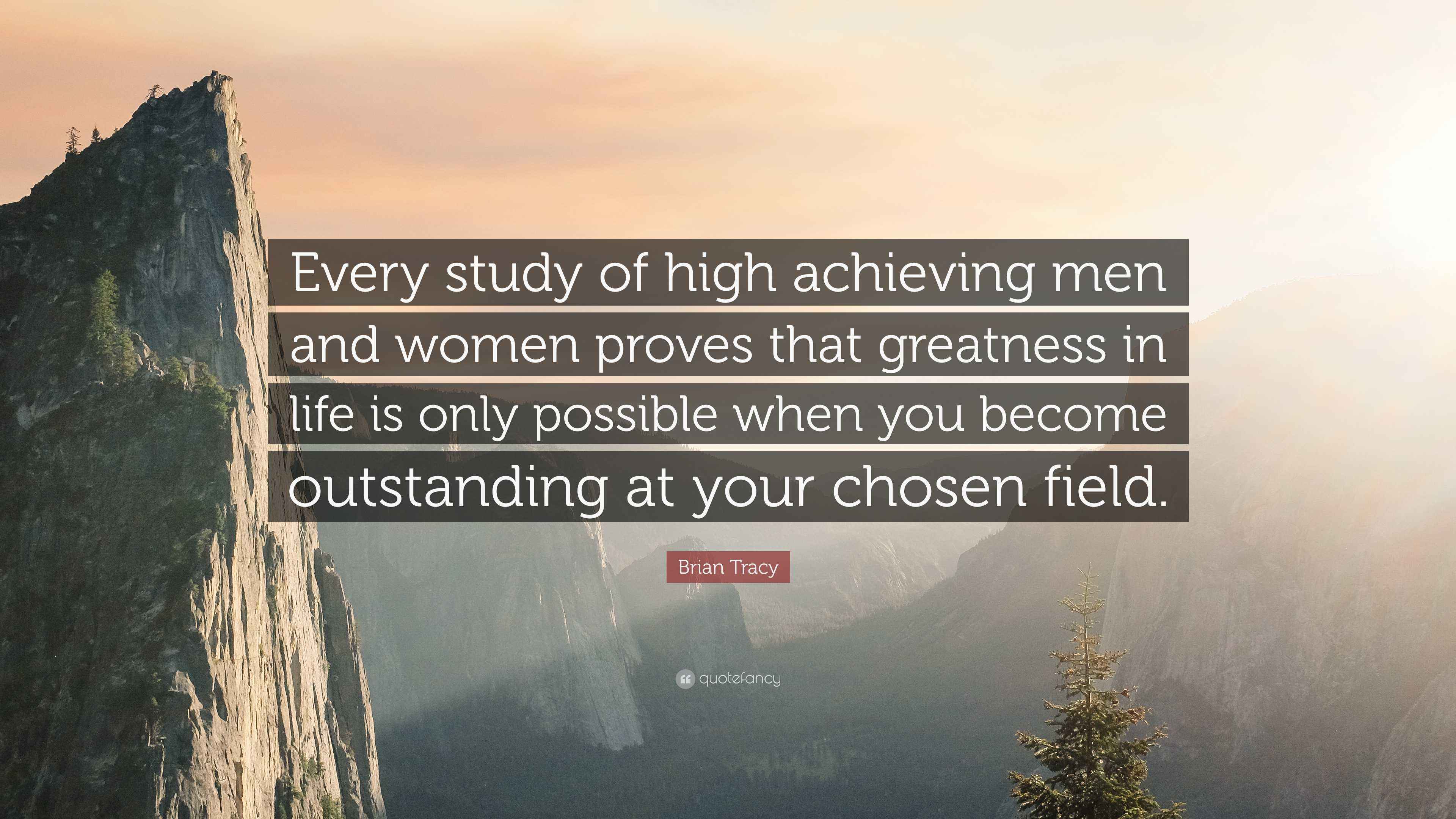 Brian Tracy Quote: “Every study of high achieving men and women proves ...