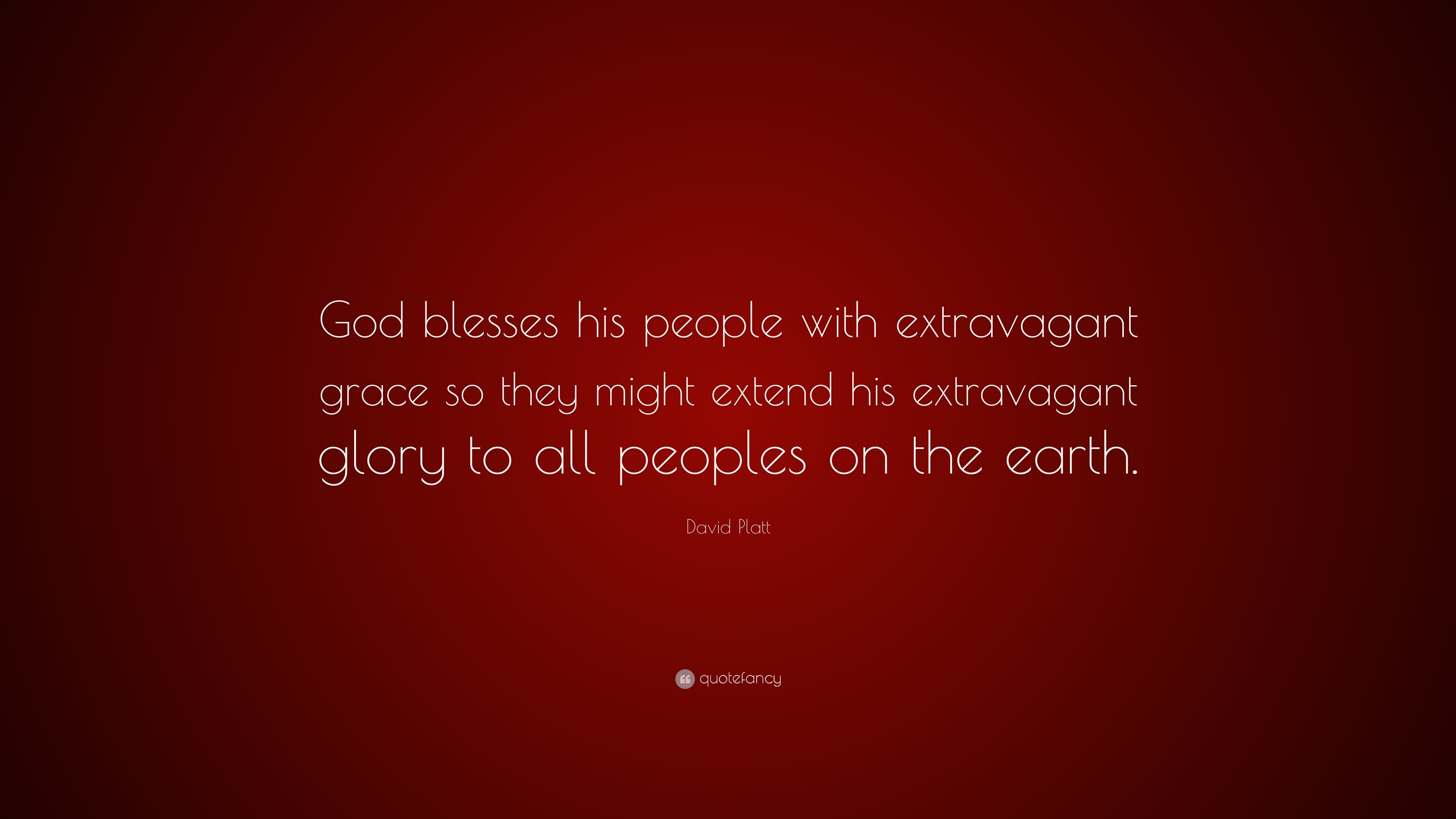 David Platt Quote: “God blesses his people with extravagant grace so ...