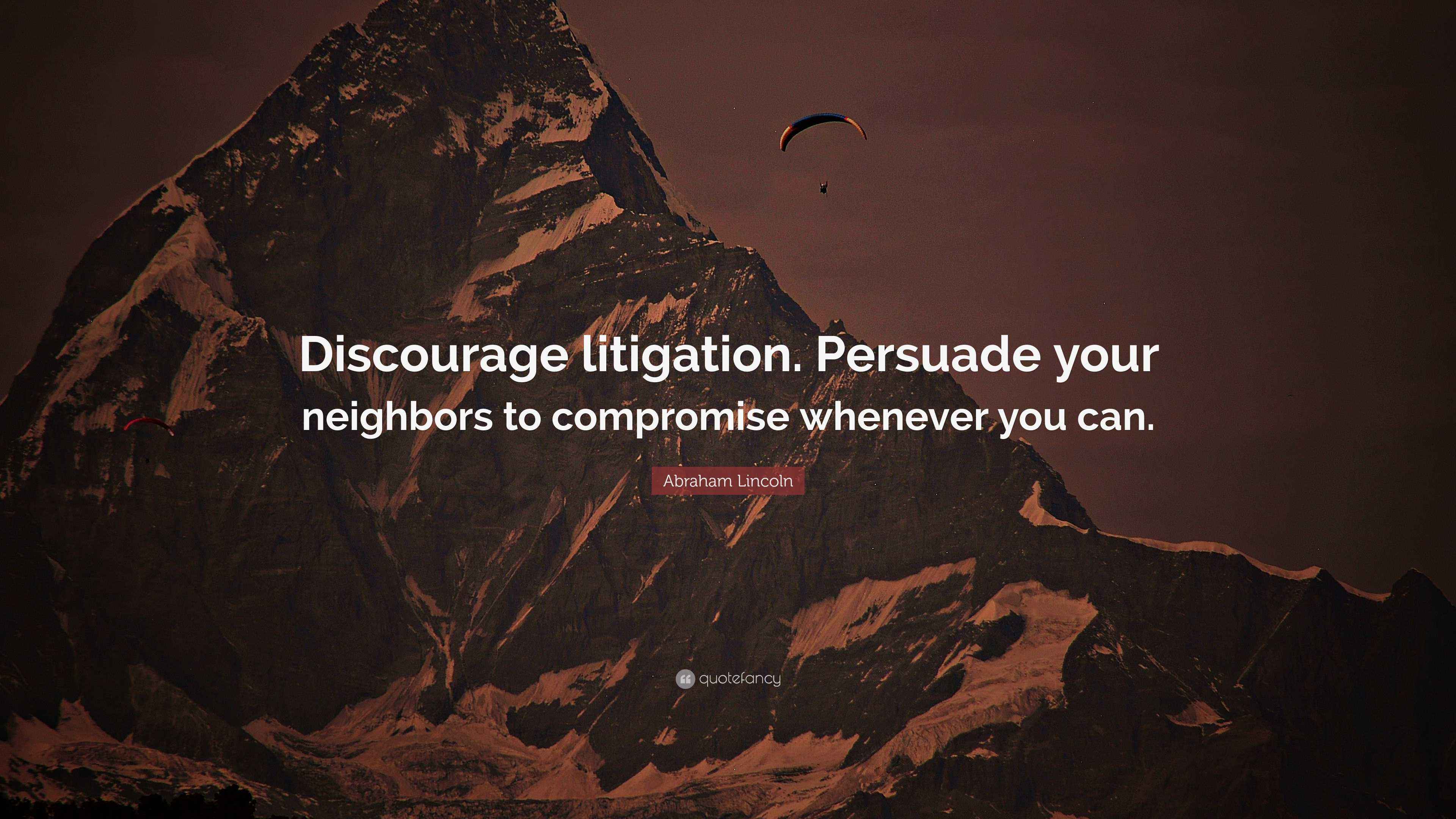 Abraham Lincoln Quote: “Discourage litigation. Persuade your neighbors ...