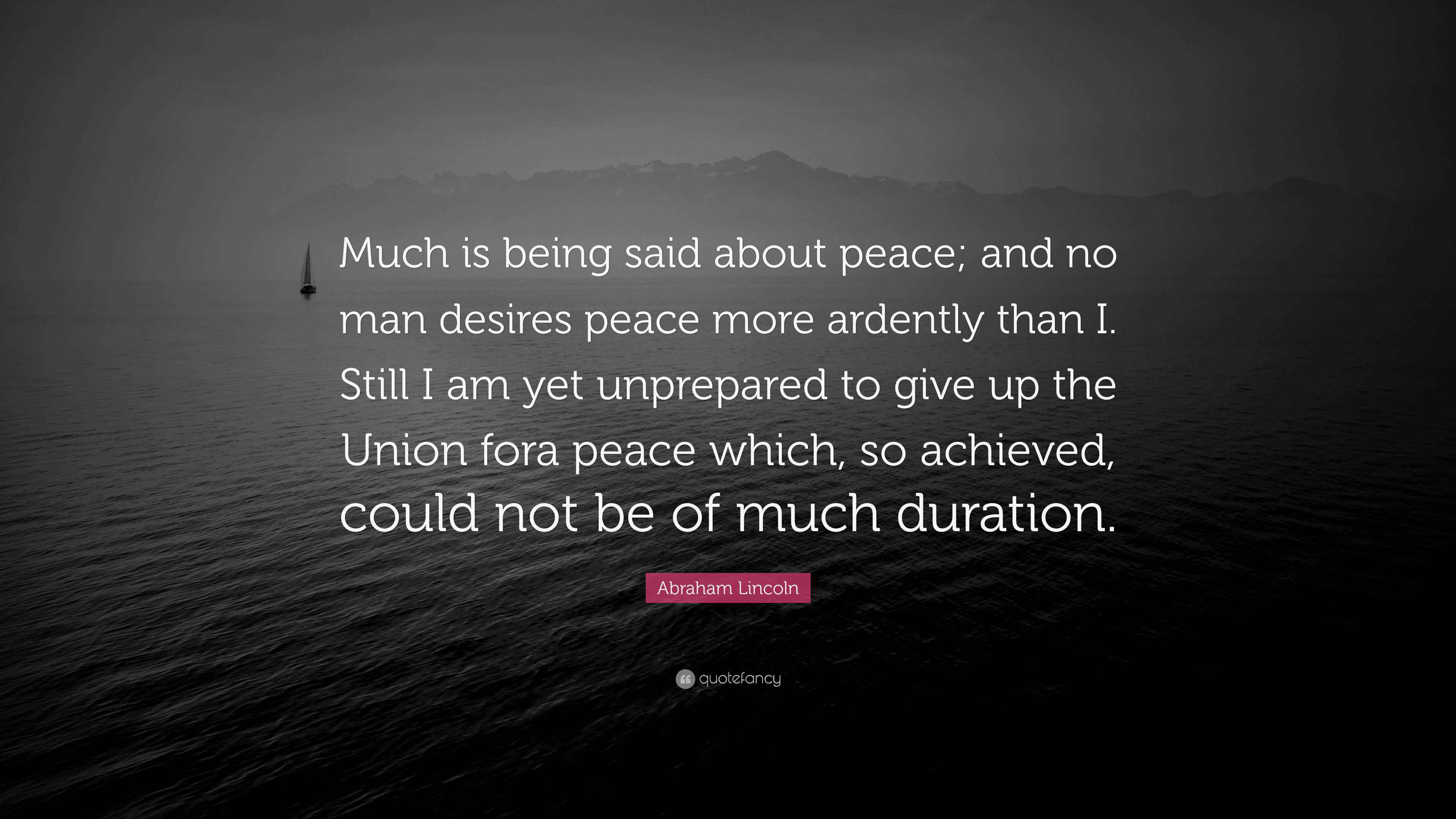 Abraham Lincoln Quote: “Much is being said about peace; and no man ...