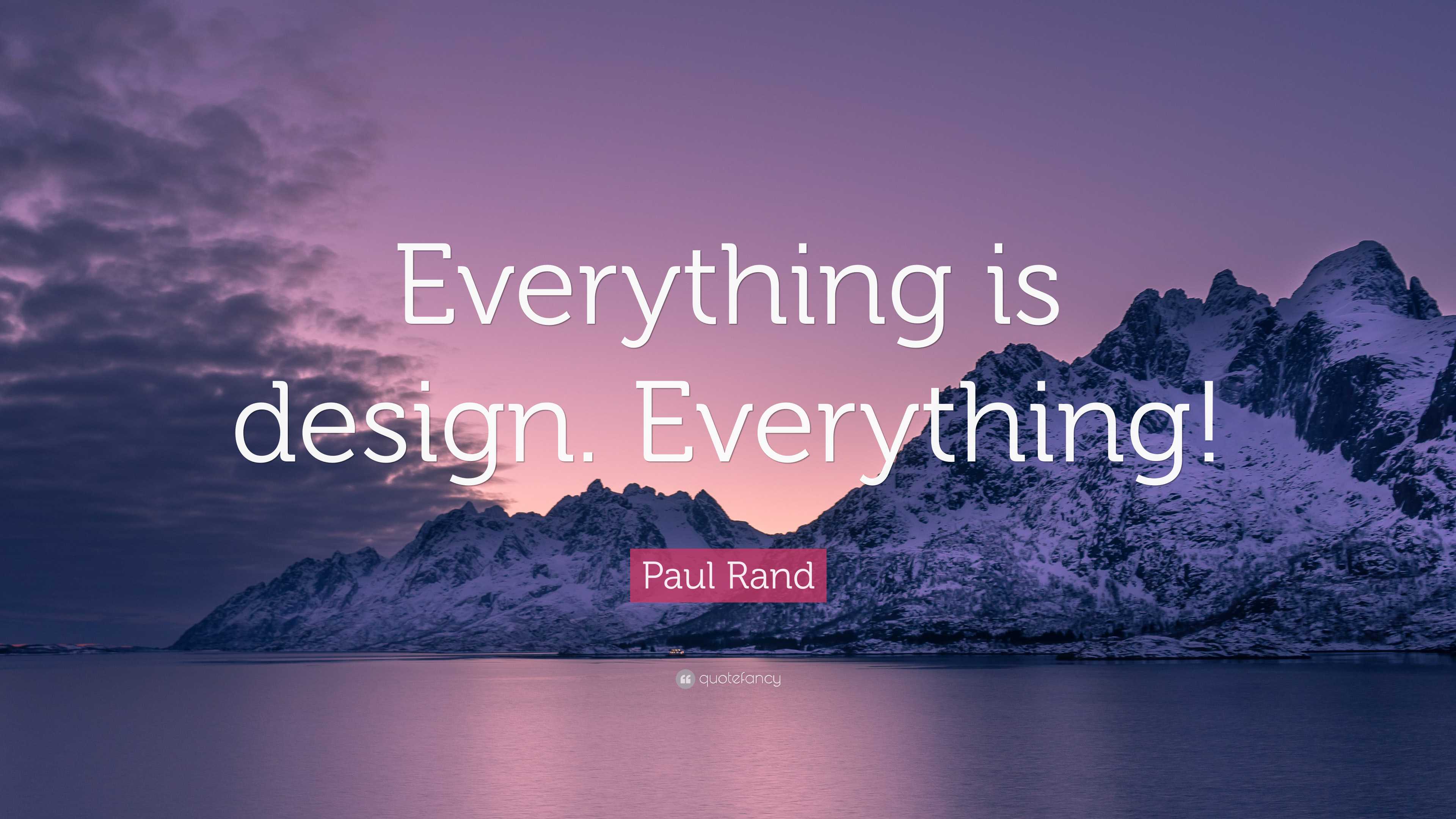 Paul Rand Quote: “Everything is design. Everything!”