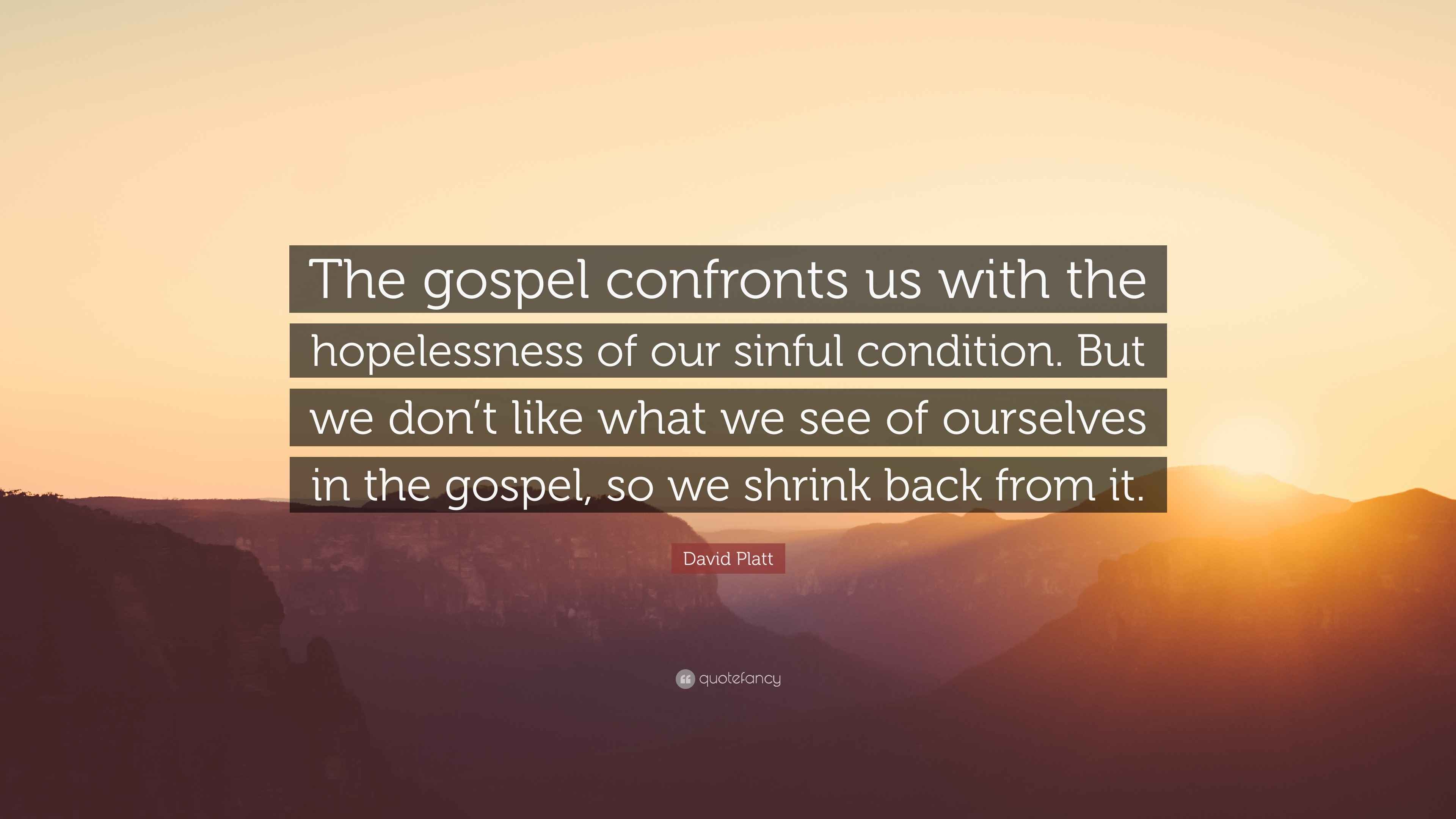 David Platt Quote: “The gospel confronts us with the hopelessness of ...