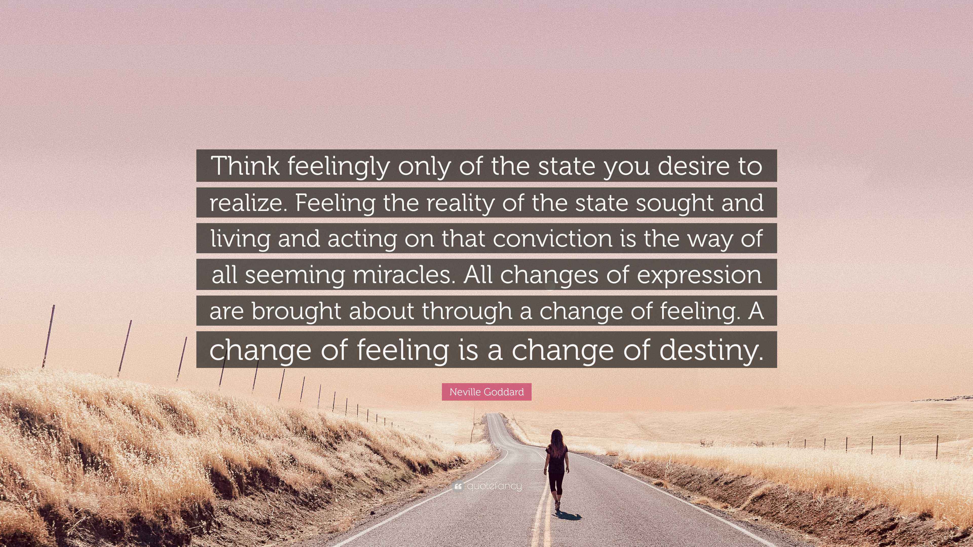 Neville Goddard Quote: “Think feelingly only of the state you desire to ...